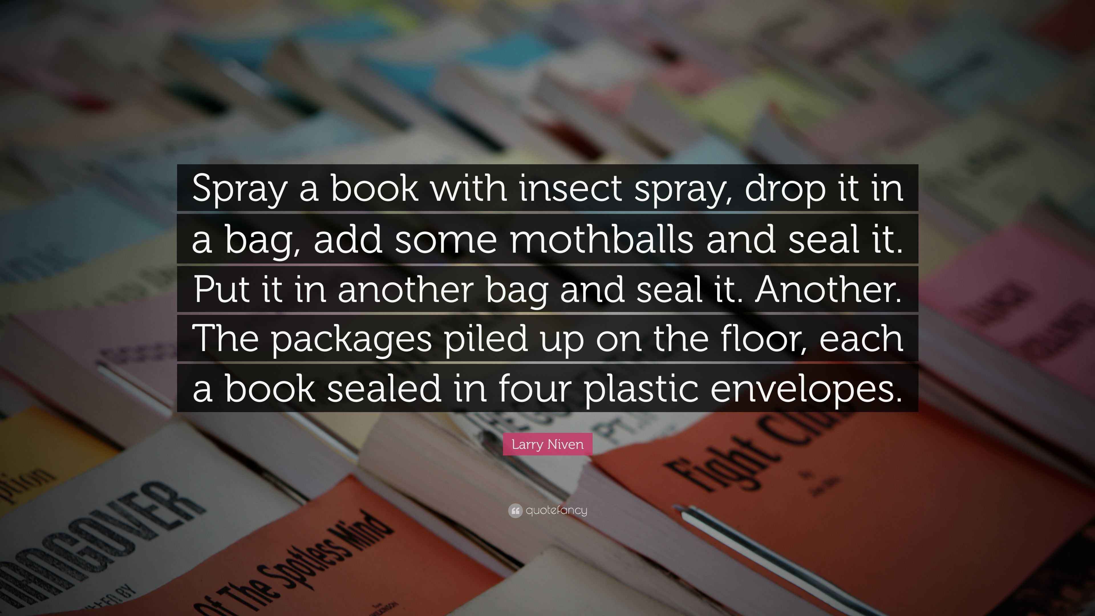 Larry Niven Quote: “Spray a book with insect spray, drop it in a bag ...