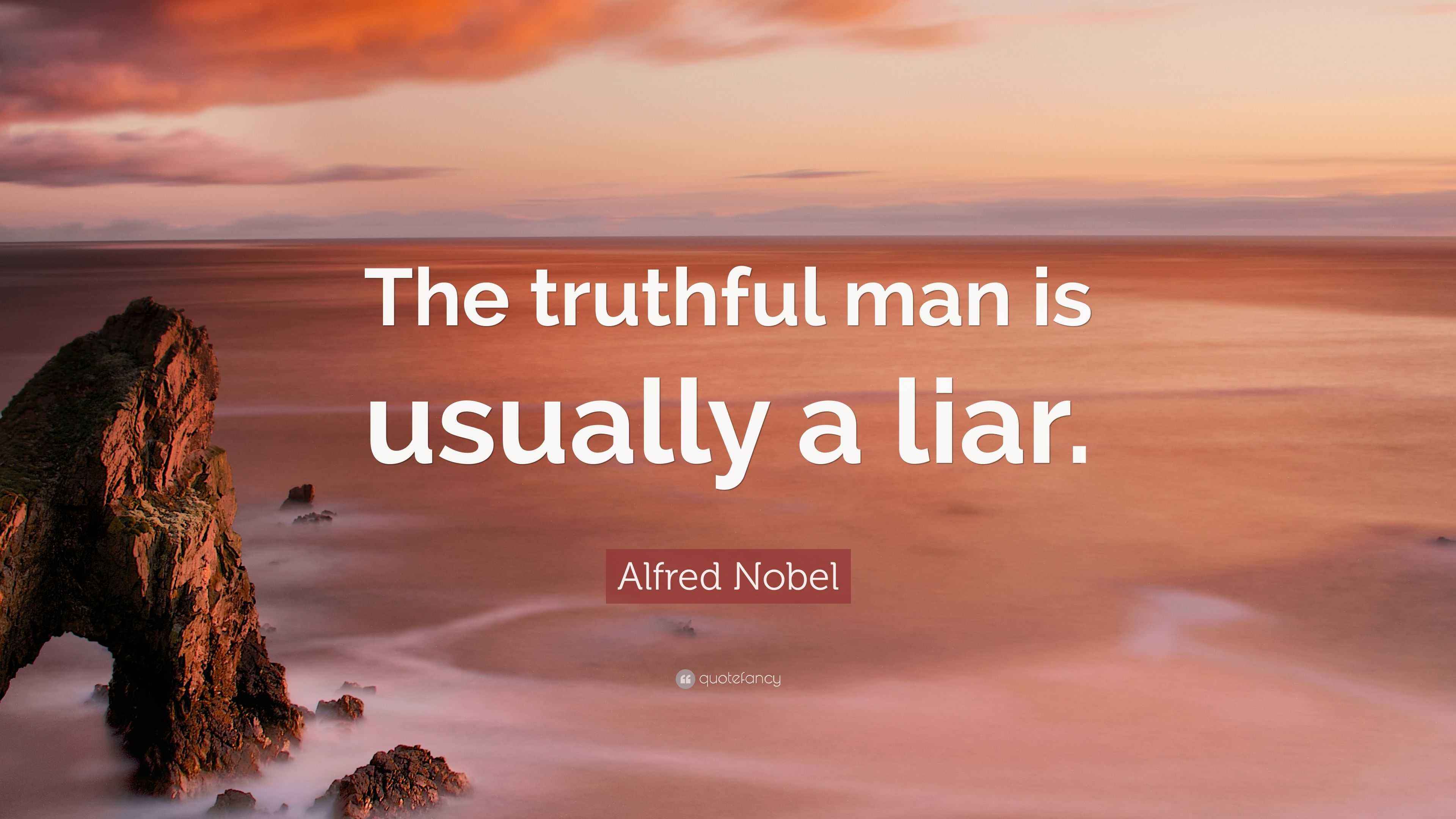 Alfred Nobel Quote: “The truthful man is usually a liar.”