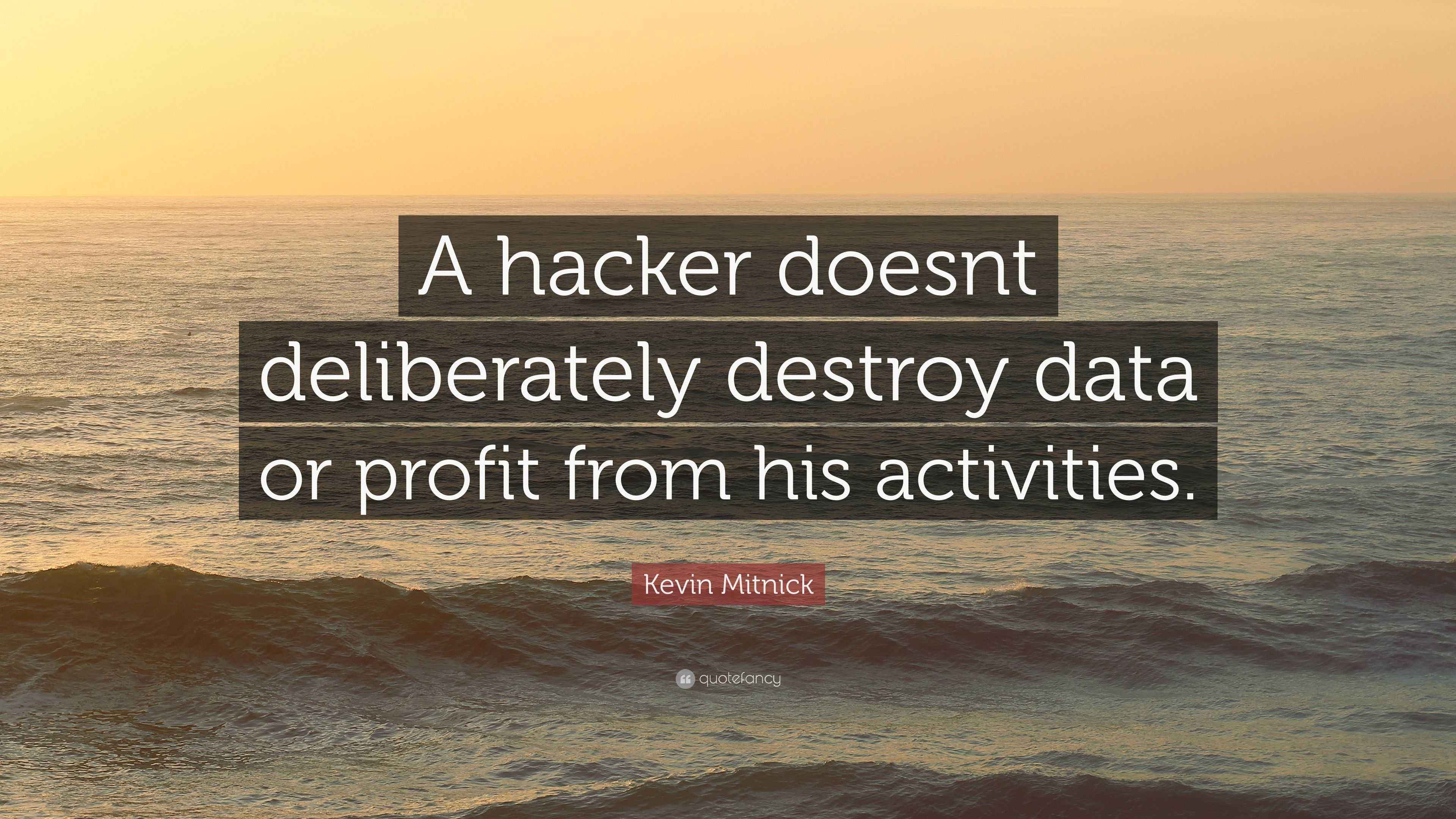 Kevin Mitnick Quote: “A hacker doesnt deliberately destroy data or ...