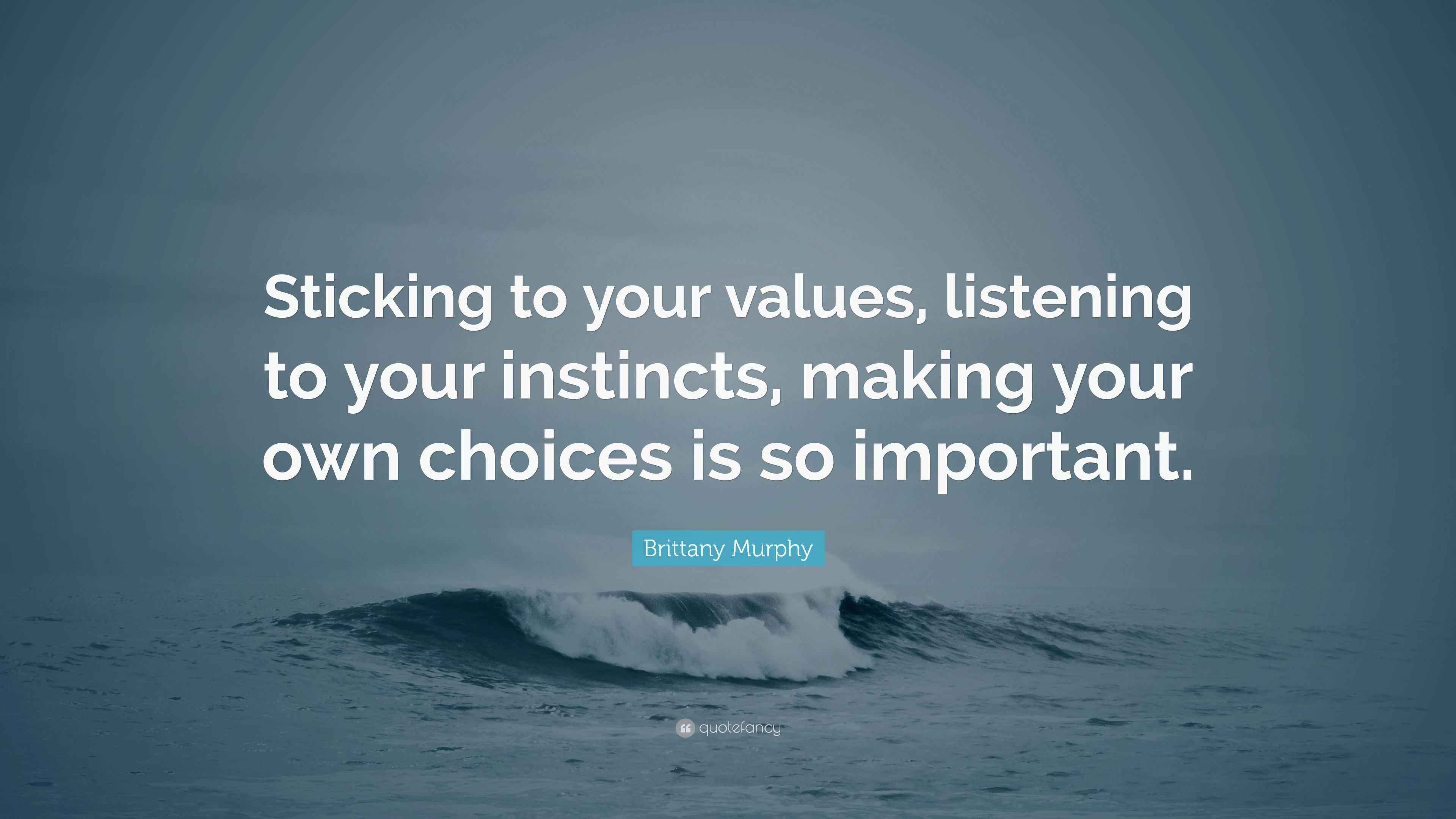 Brittany Murphy Quote: “Sticking to your values, listening to your ...