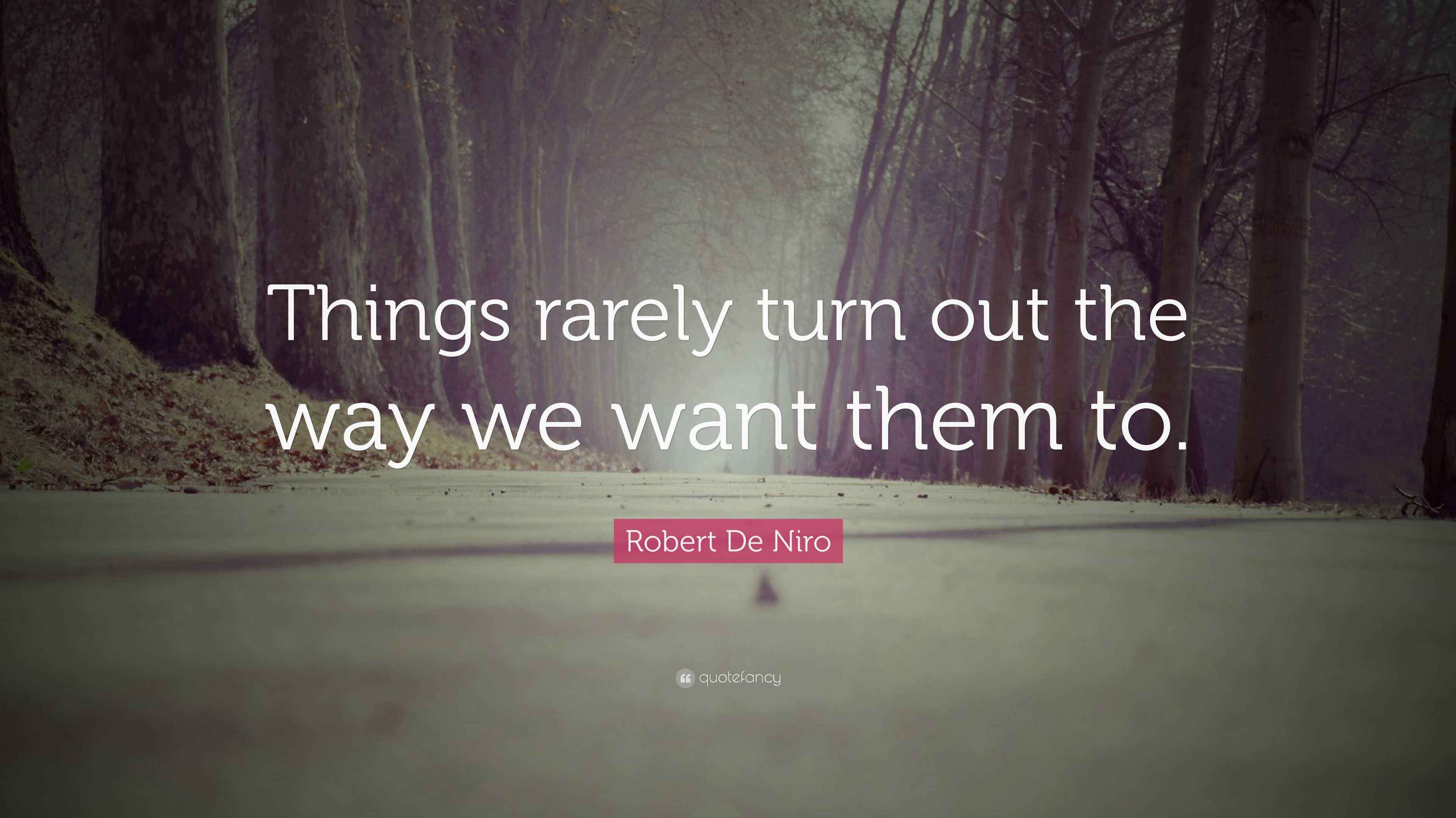Robert De Niro Quote: “Things rarely turn out the way we want them to.”