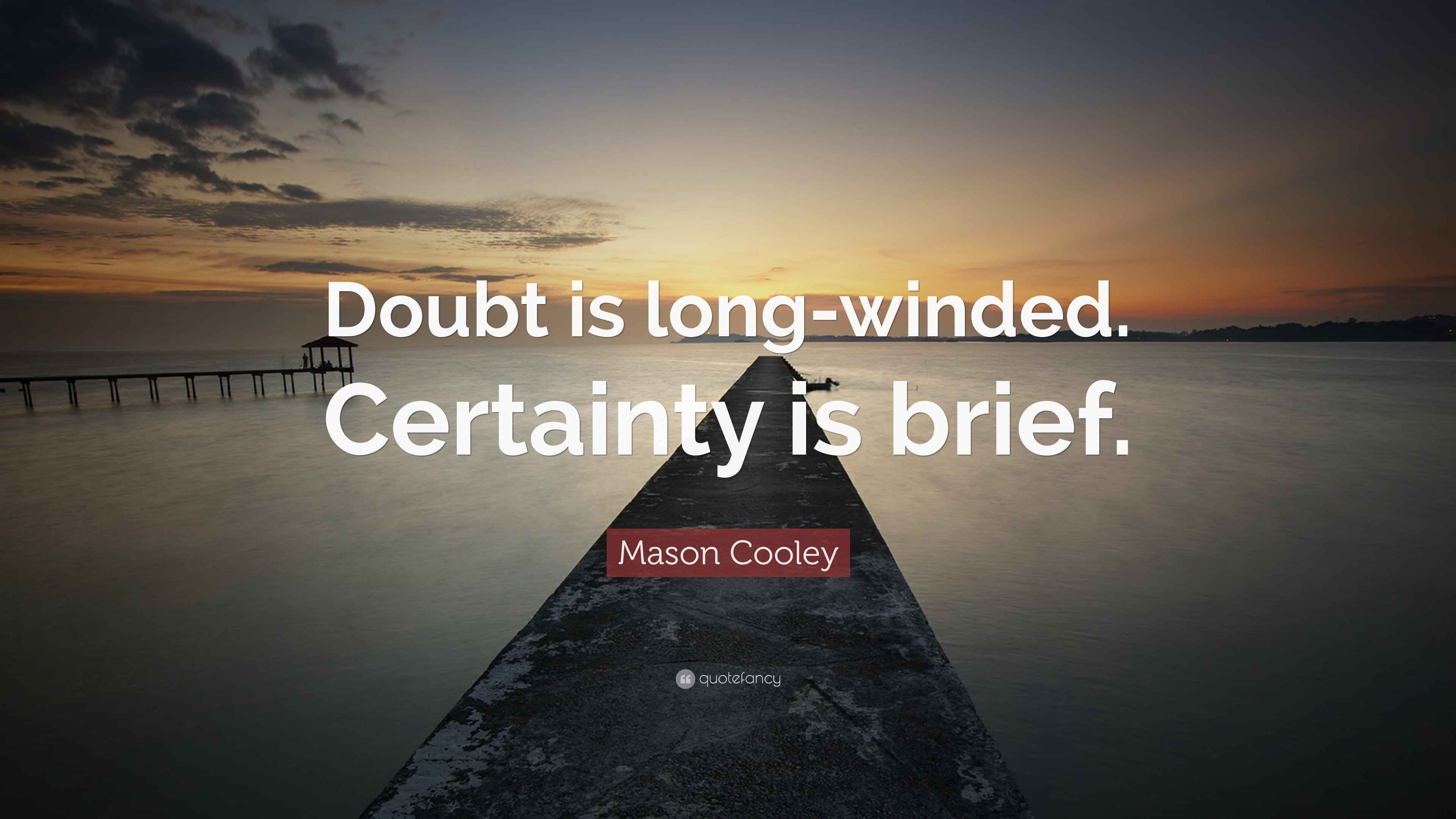 Mason Cooley Quote: “Doubt is long-winded. Certainty is brief.”