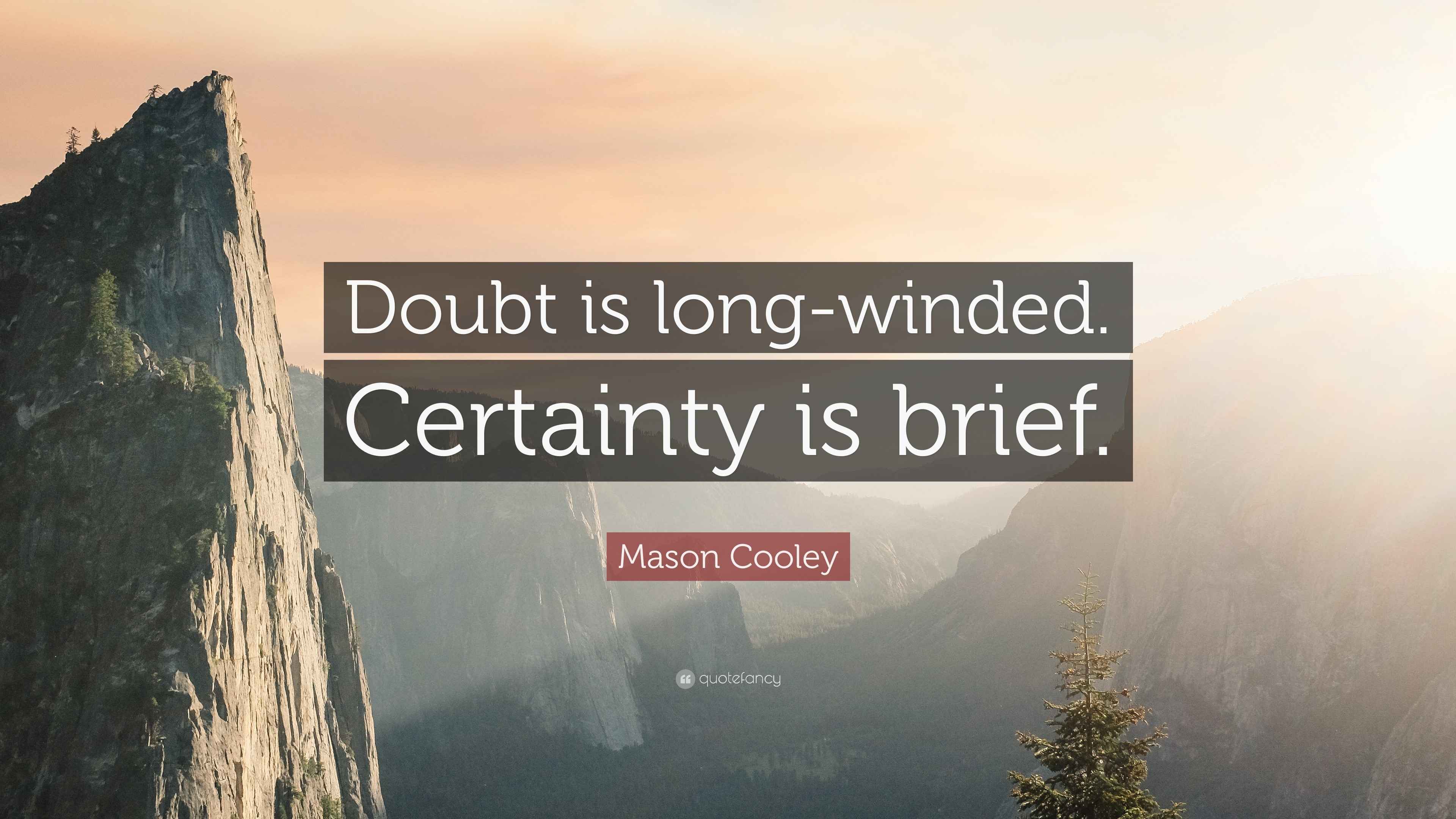 Mason Cooley Quote: “Doubt is long-winded. Certainty is brief.”