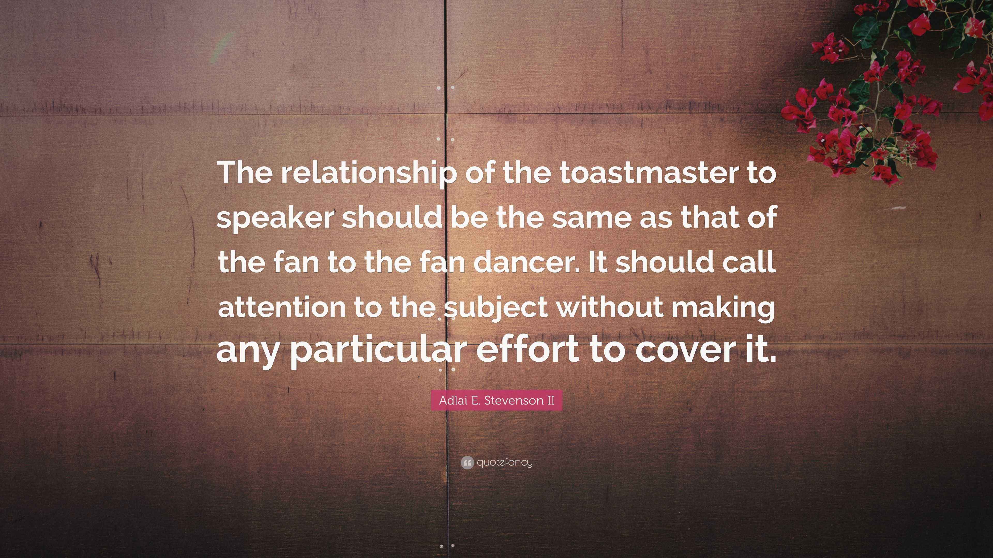 Adlai E. Stevenson II Quote: “The relationship of the toastmaster to ...