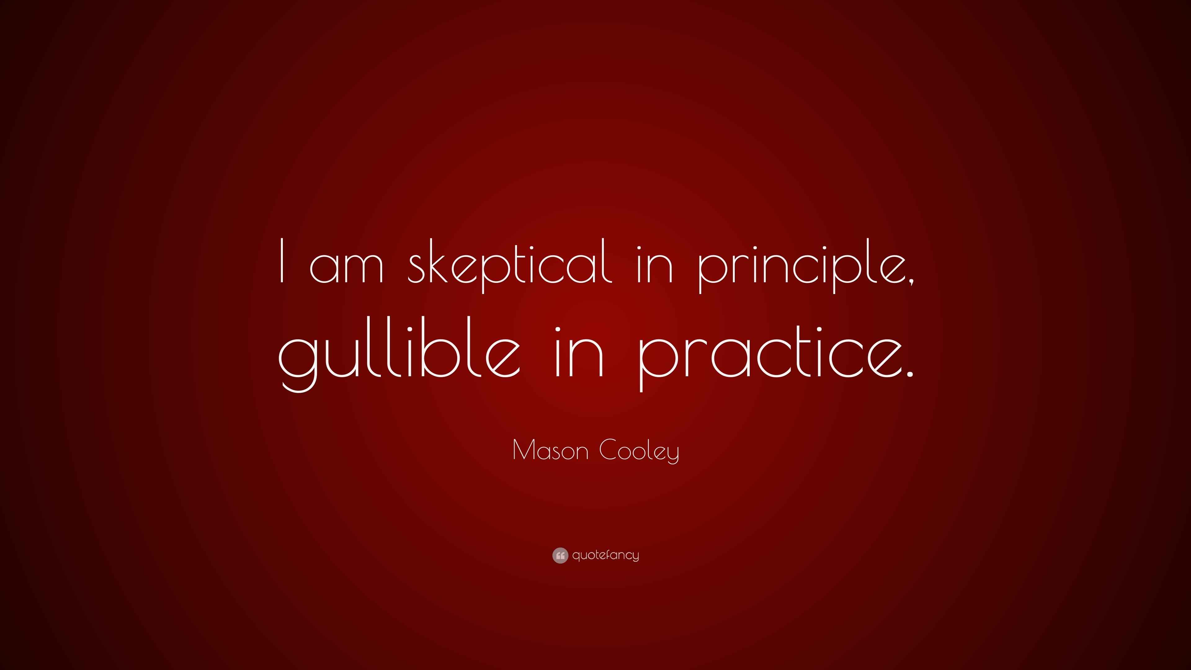 Mason Cooley Quote: “I am skeptical in principle, gullible in practice.”