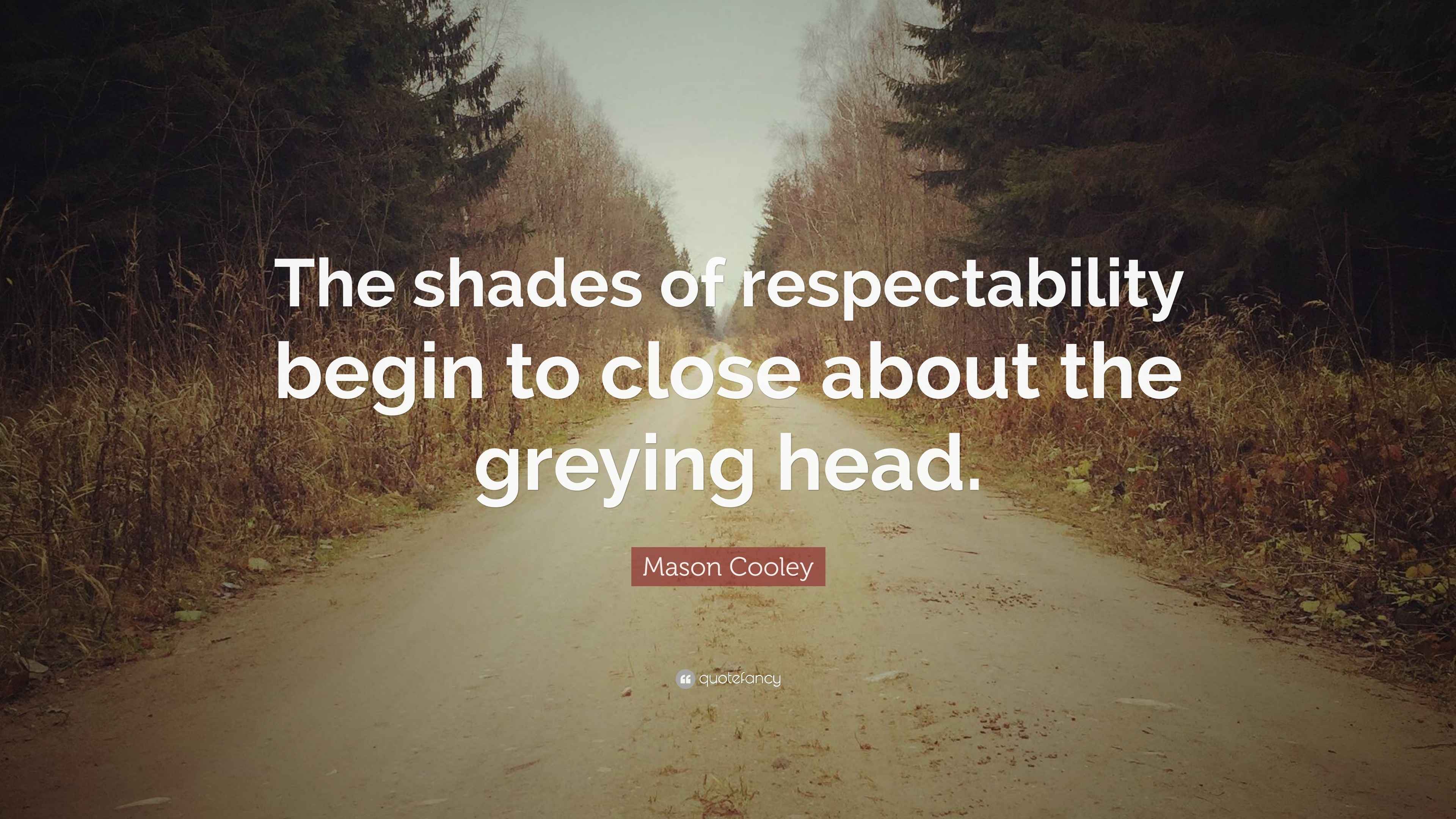 Mason Cooley Quote: “The shades of respectability begin to close about ...