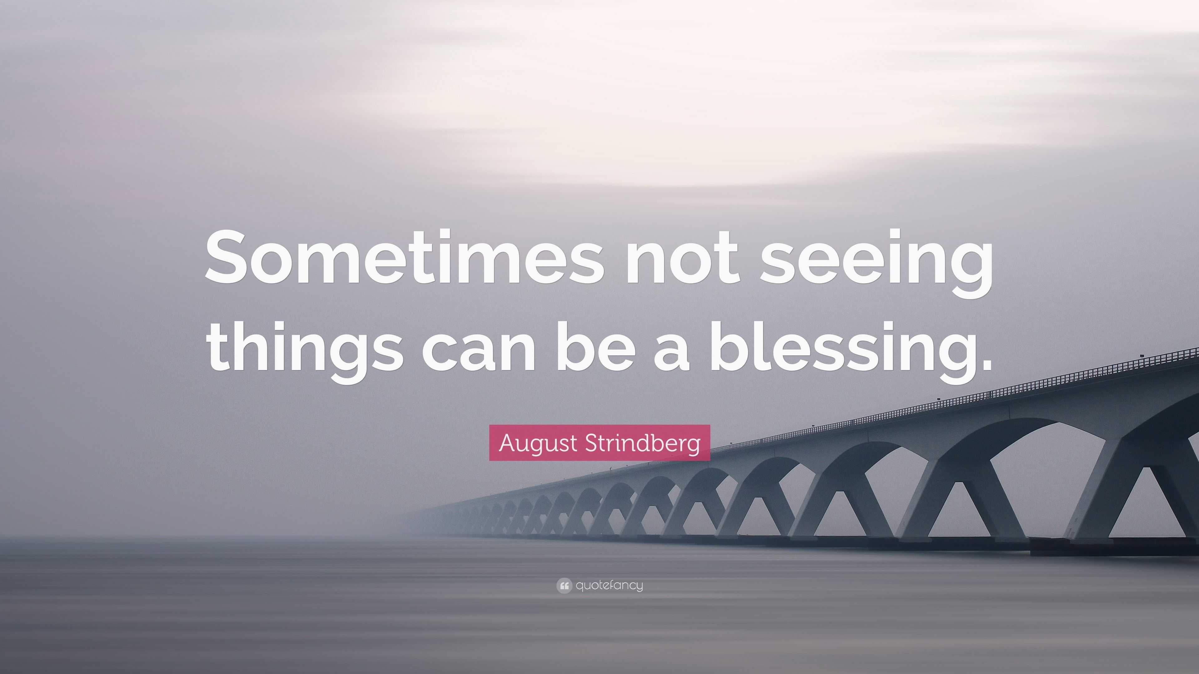 August Strindberg Quote: “Sometimes not seeing things can be a blessing.”