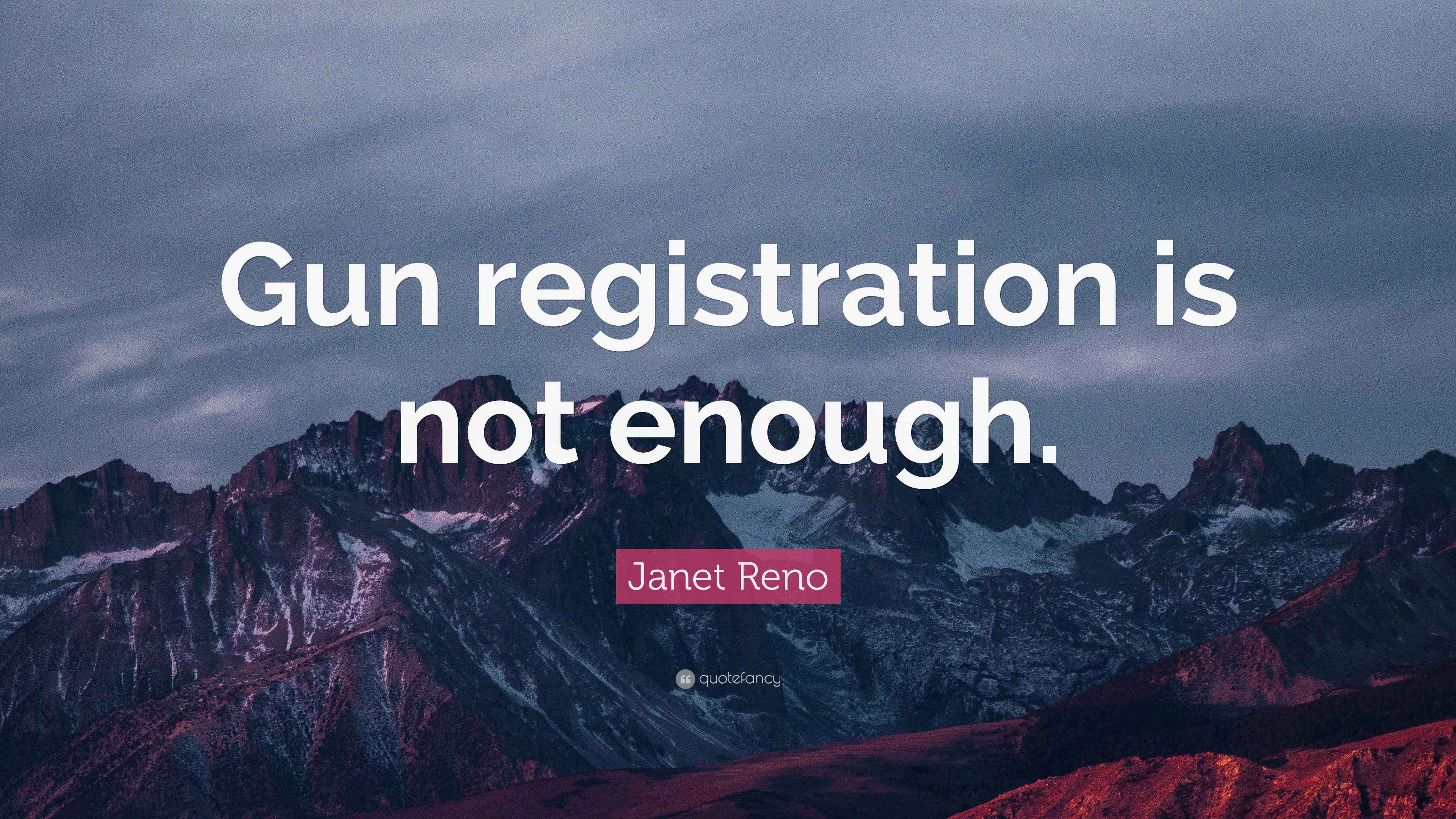 Janet Reno Quote: “Gun registration is not enough.”