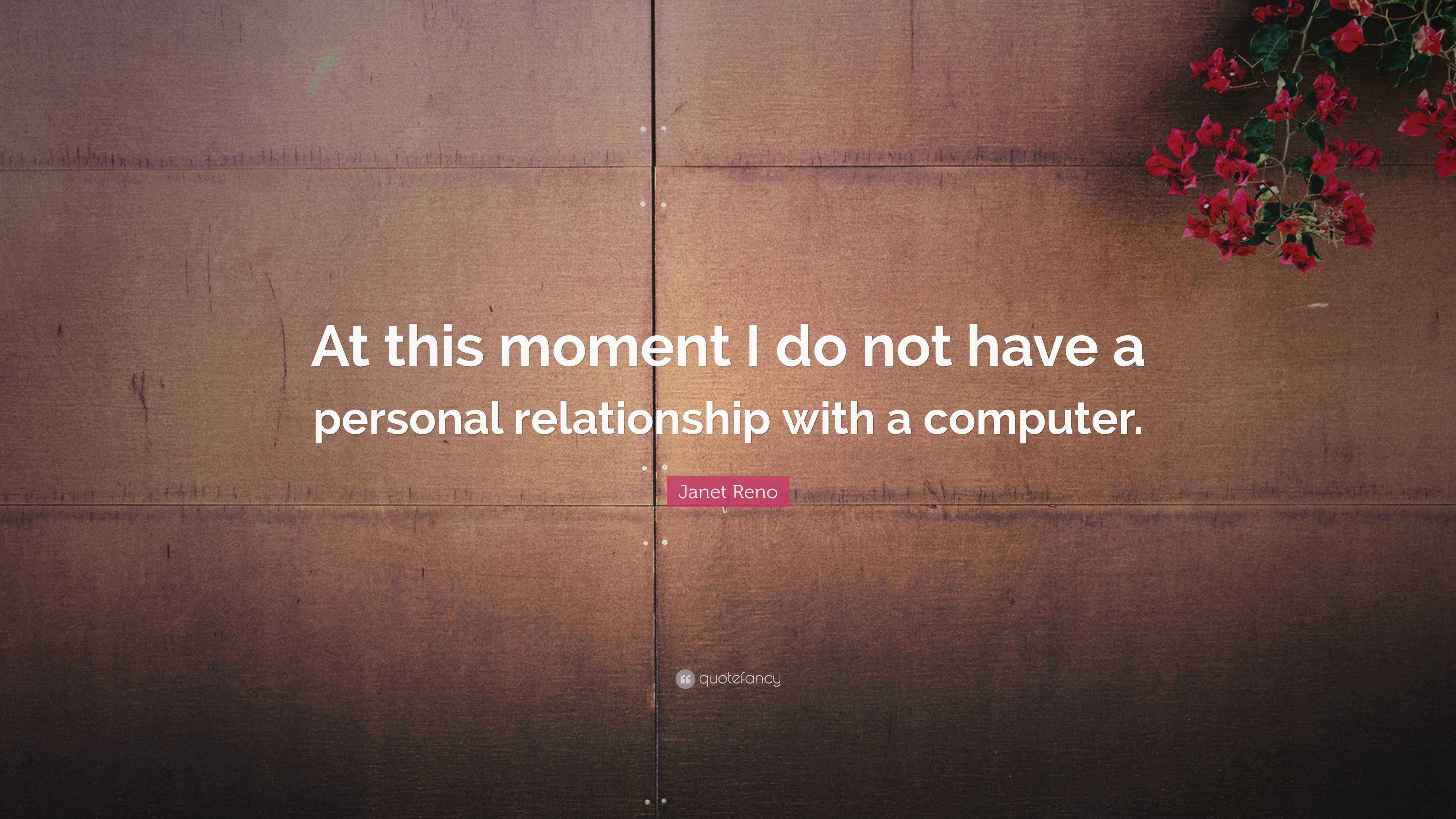 Janet Reno Quote: “At this moment I do not have a personal relationship ...