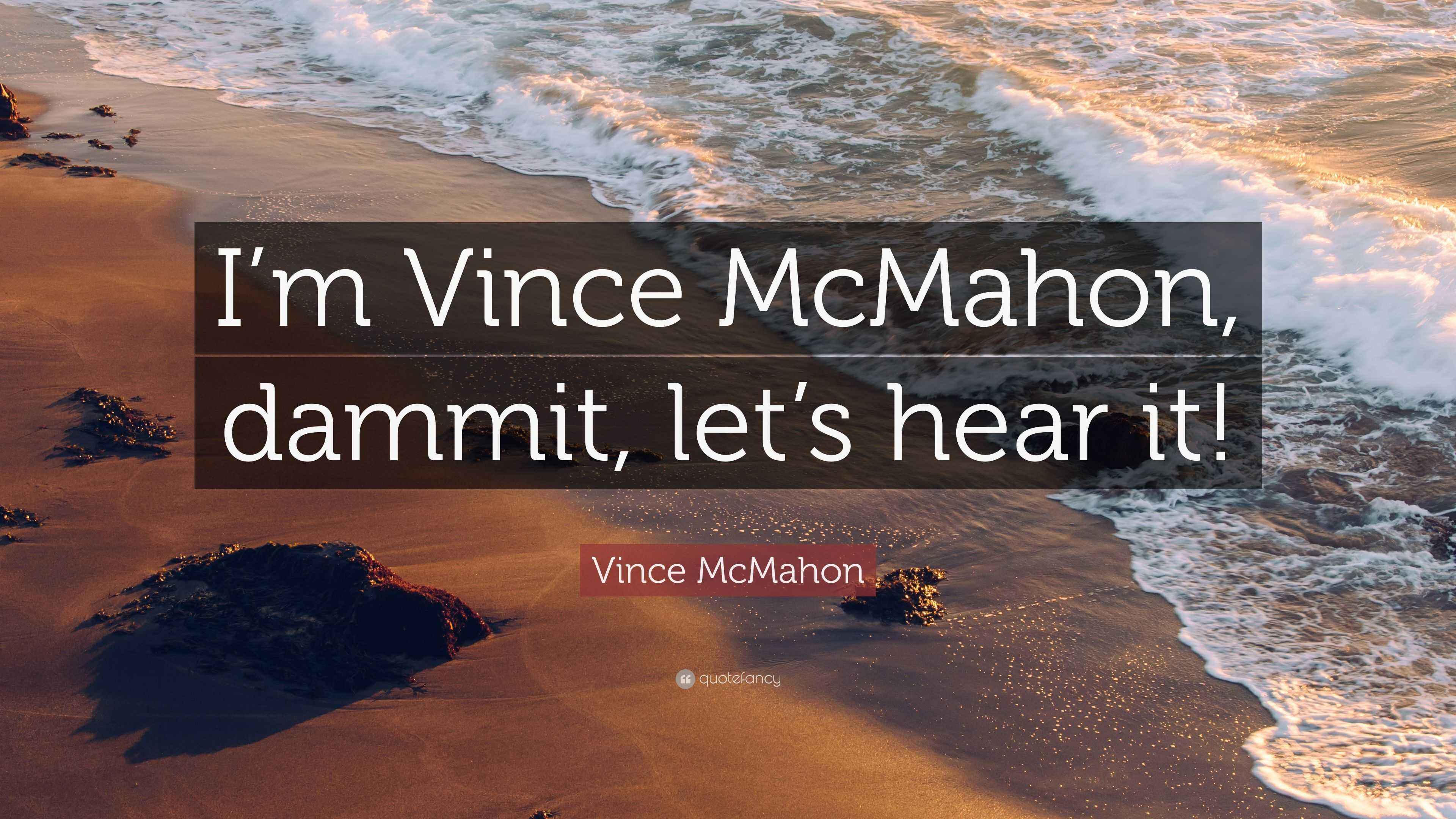 Vince McMahon Quote: “I’m Vince McMahon, dammit, let’s hear it!”