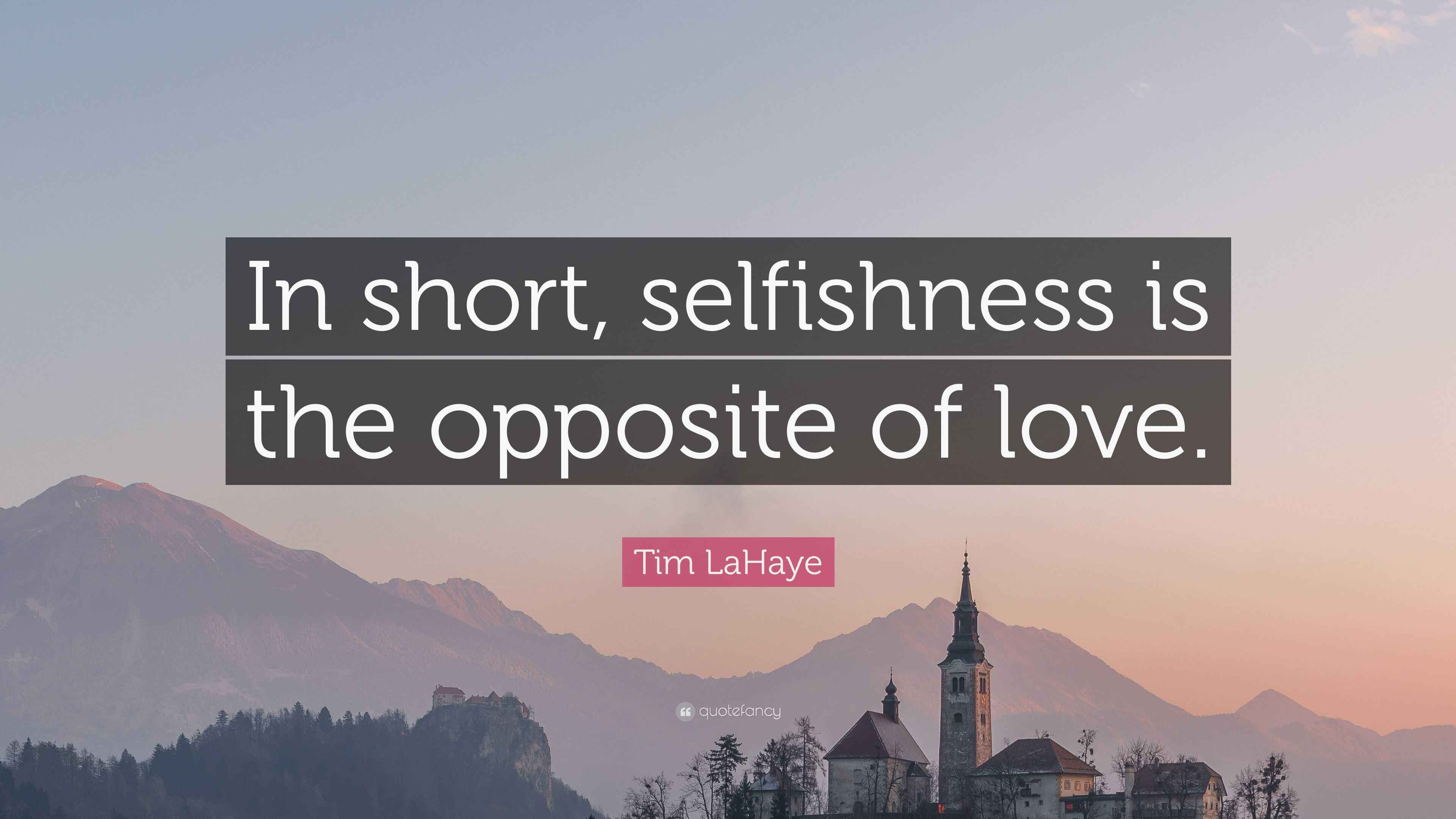 Tim LaHaye Quote: “In short, selfishness is the opposite of love.”
