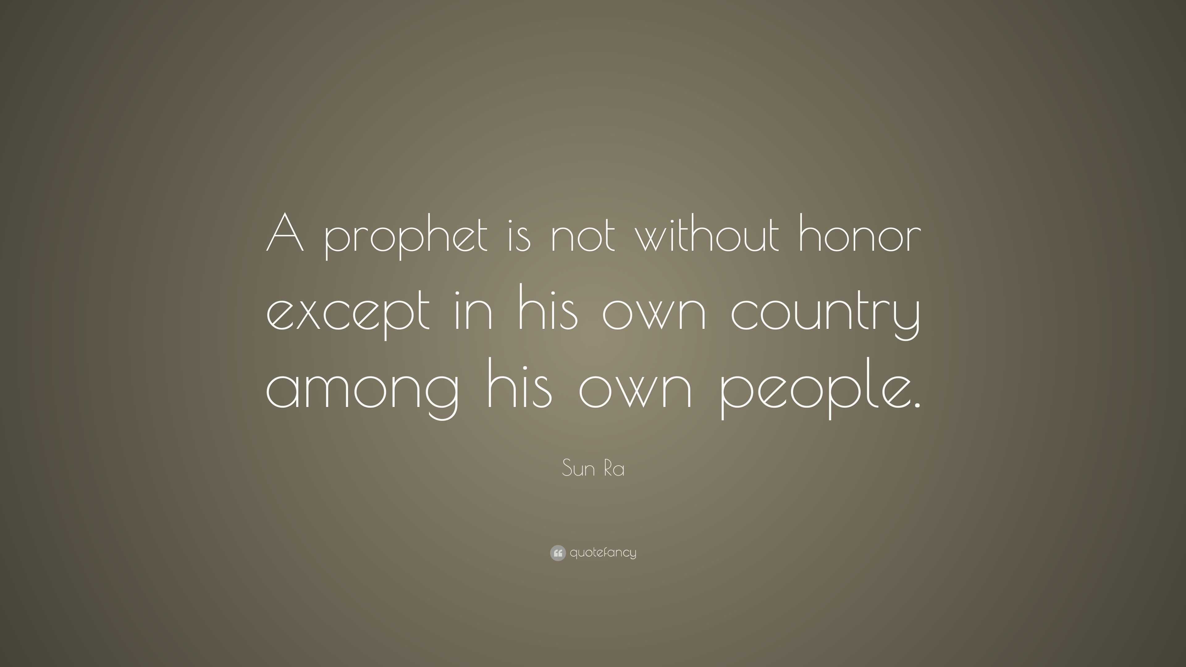 Sun Ra Quote: “A prophet is not without honor except in his own country ...