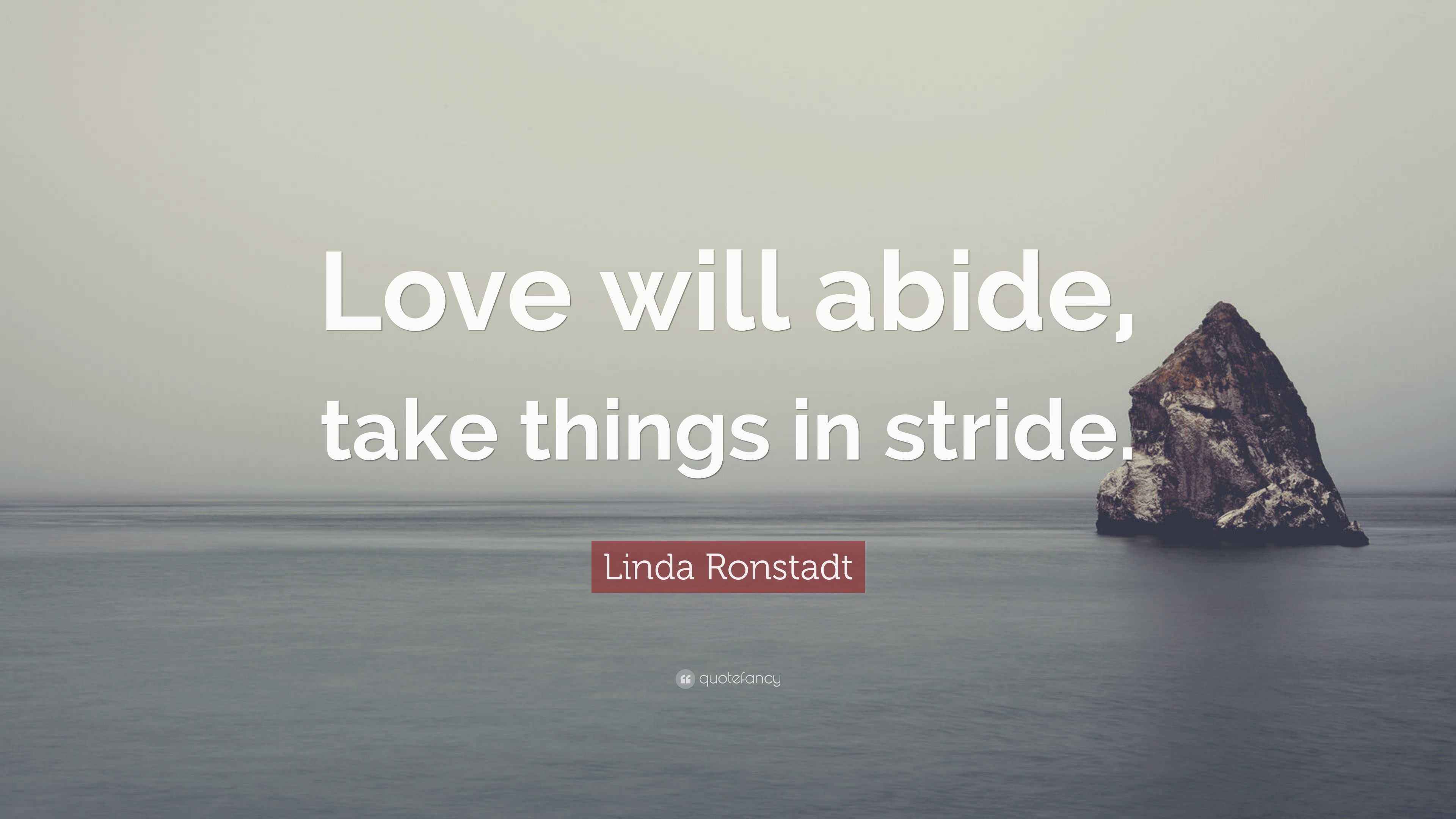 Linda Ronstadt Quote: “Love will abide, take things in stride.”