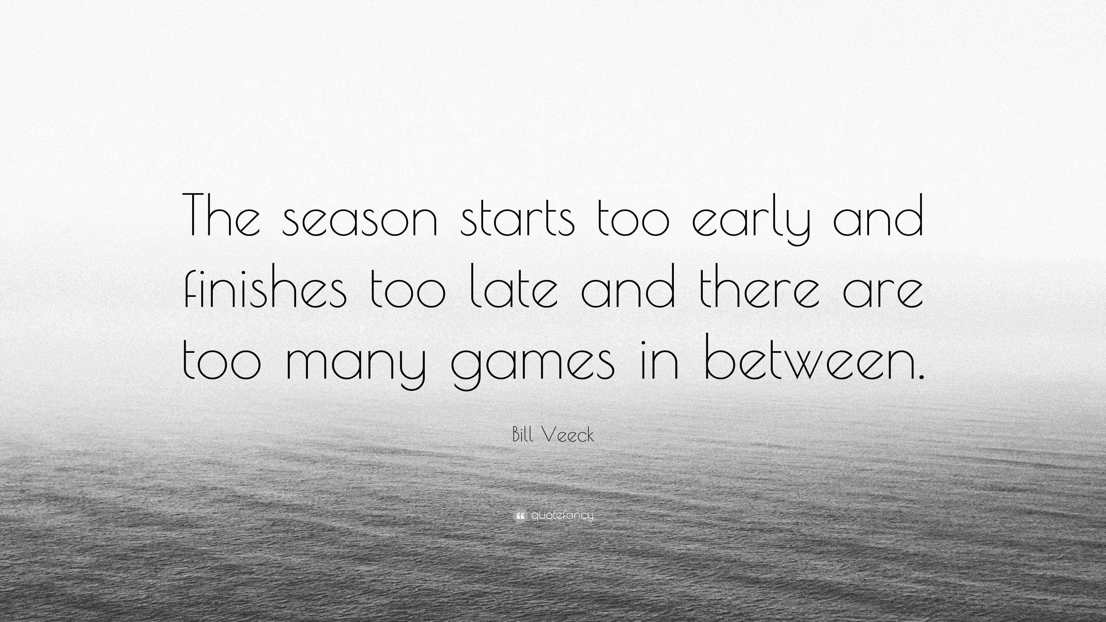 Bill Veeck Quote: “The season starts too early and finishes too late ...