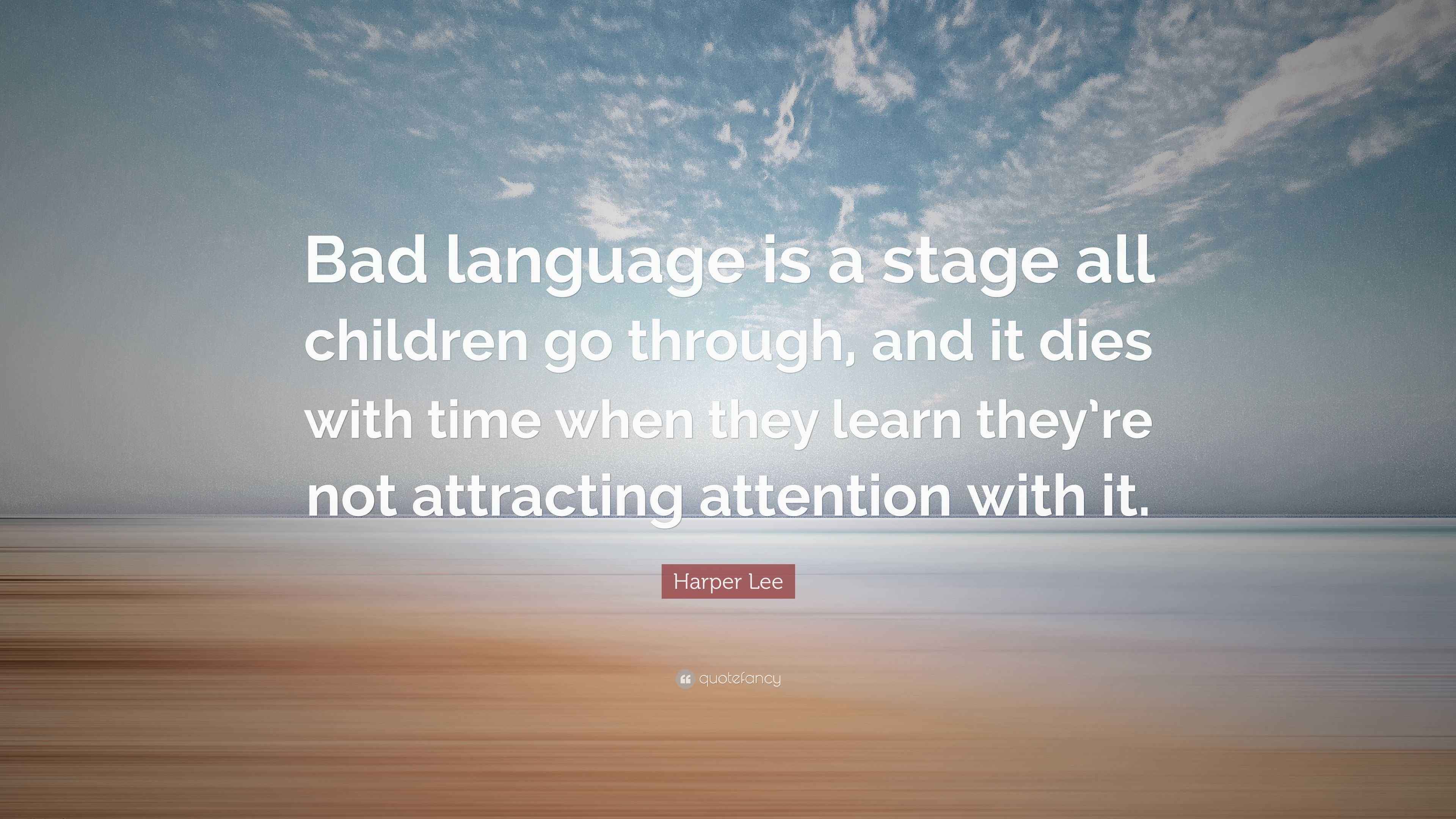 Harper Lee Quote: “Bad language is a stage all children go through, and ...
