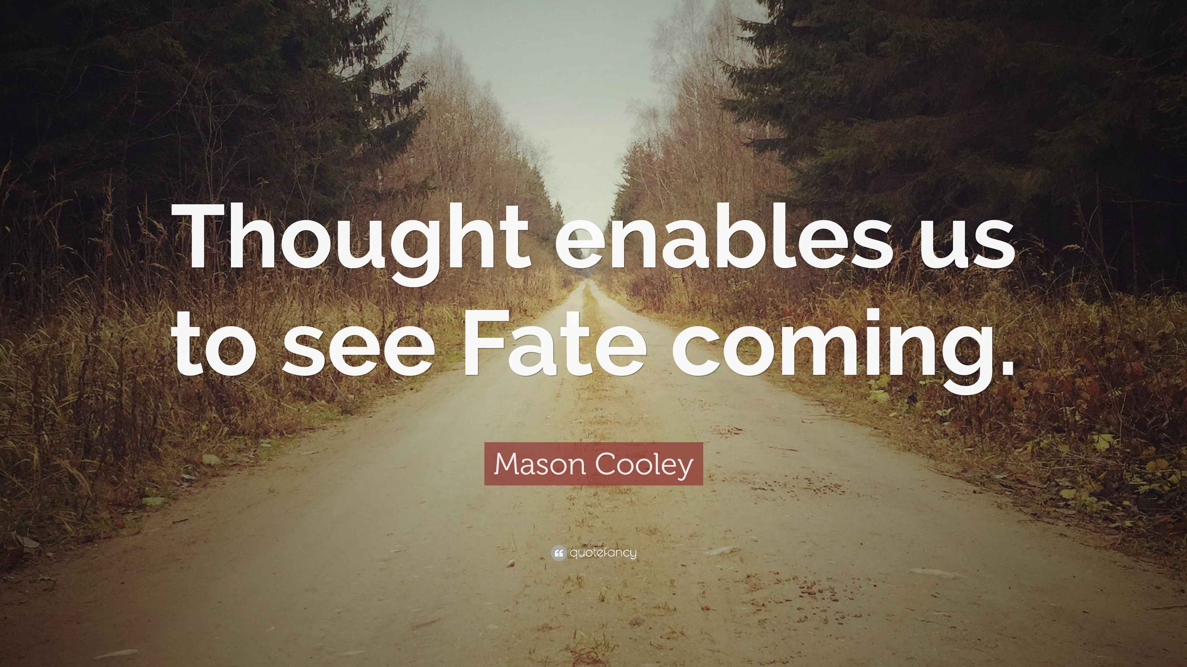 Mason Cooley Quote: “Thought enables us to see Fate coming.”