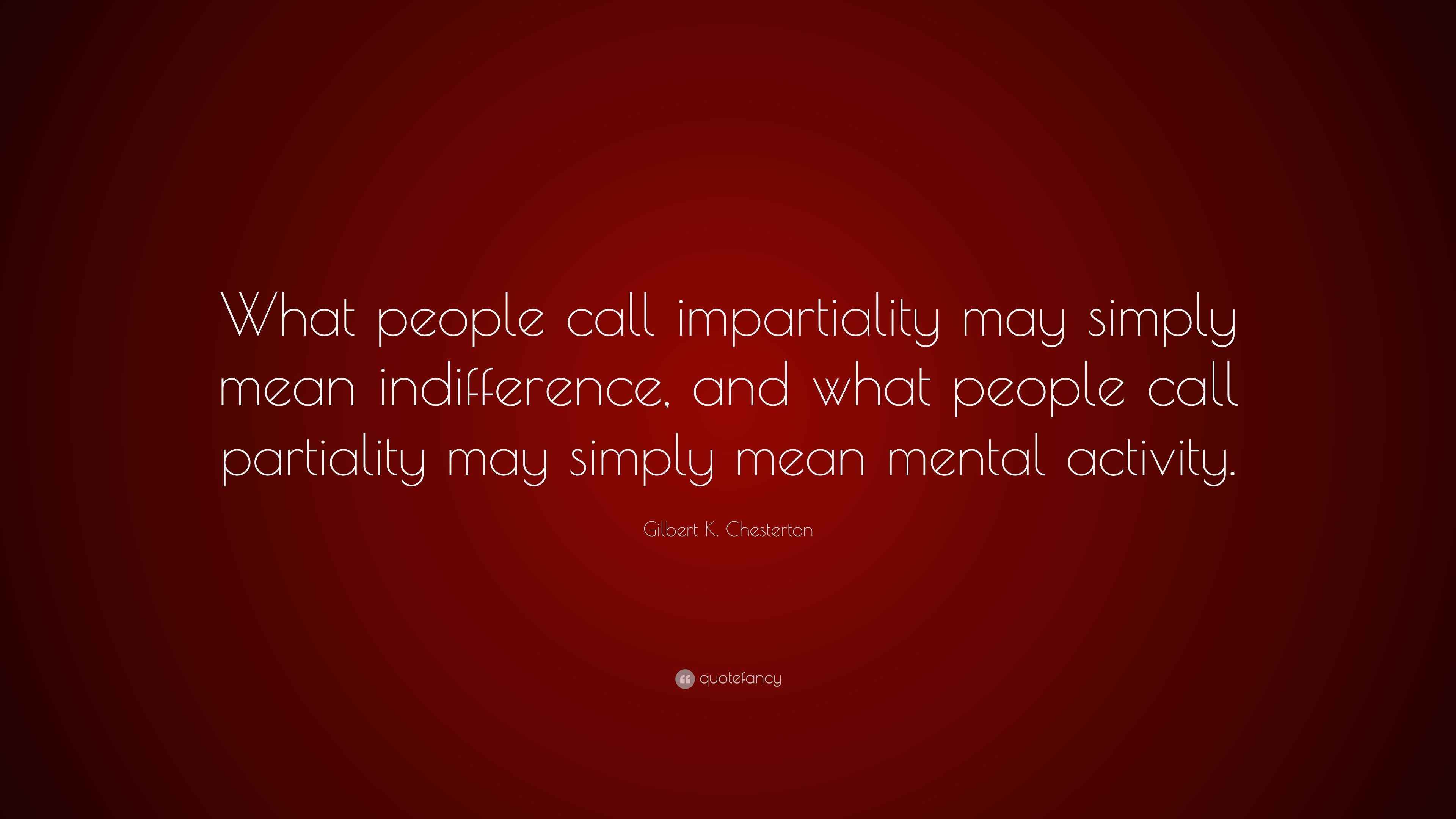 Gilbert K. Chesterton Quote: “What people call impartiality may simply ...