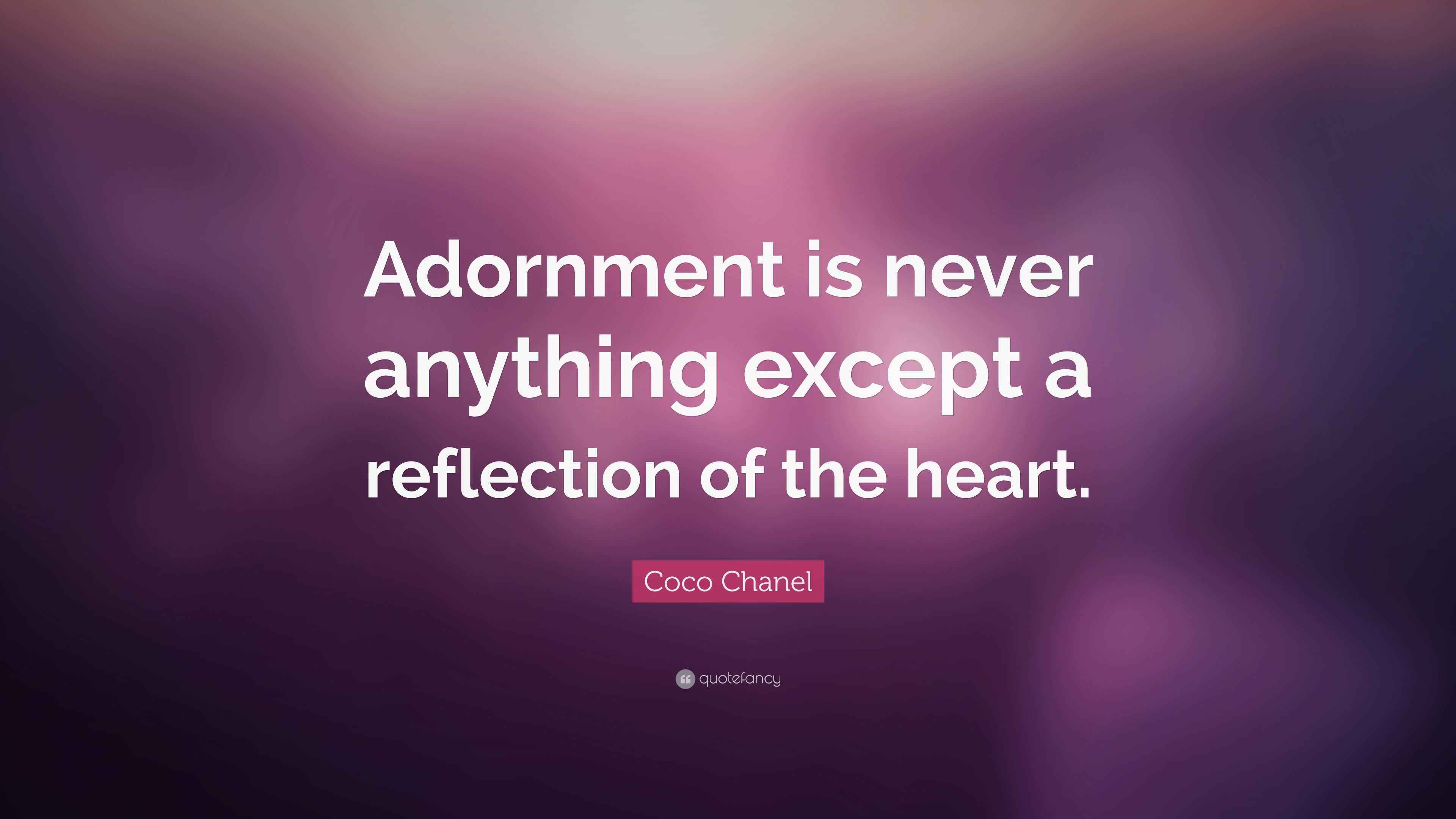 Coco Chanel Quote: “Adornment is never anything except a reflection of ...