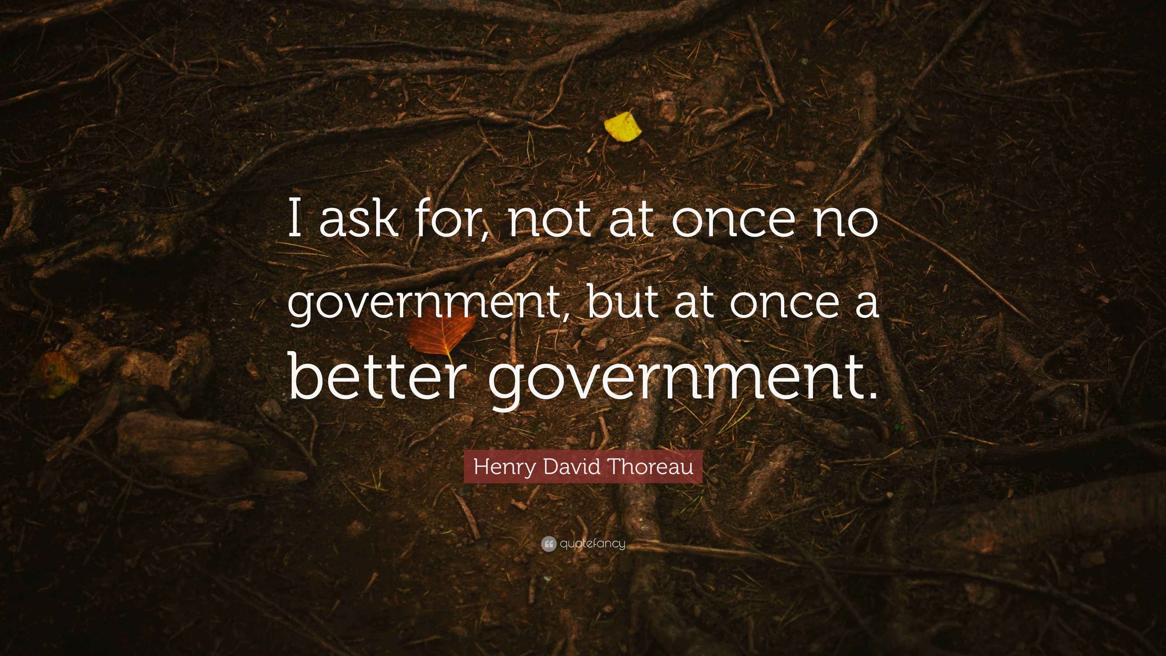 Henry David Thoreau Quote: “I ask for, not at once no government, but ...