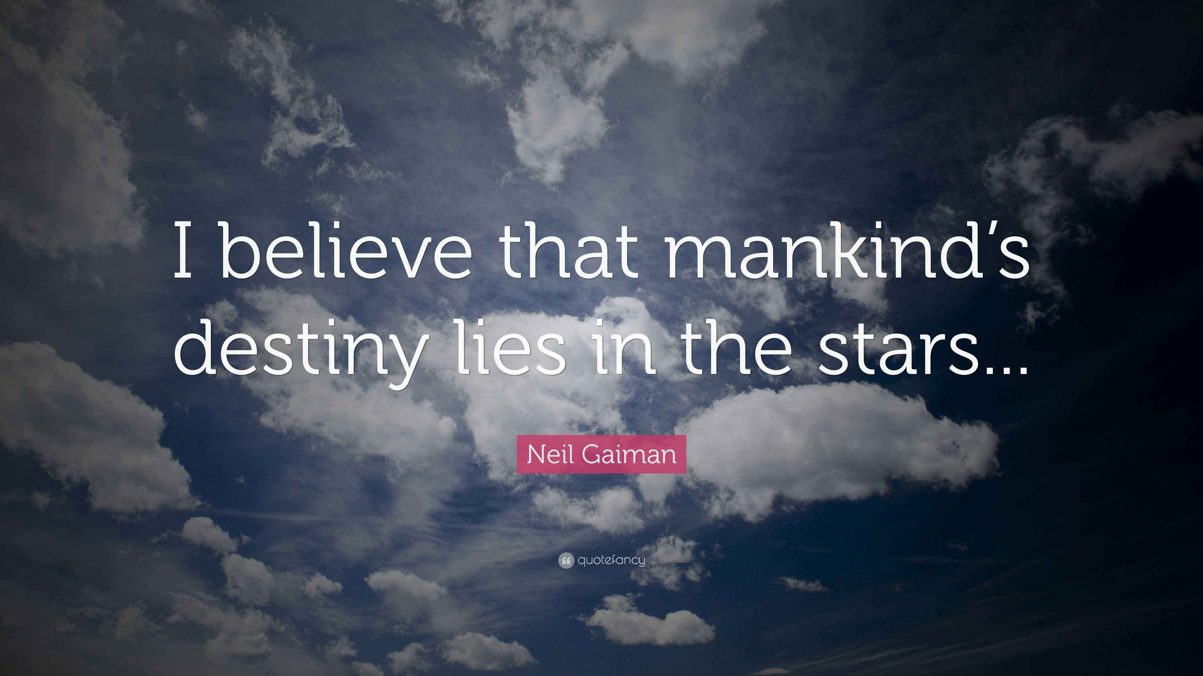 Neil Gaiman Quote: “I believe that mankind’s destiny lies in the stars...”