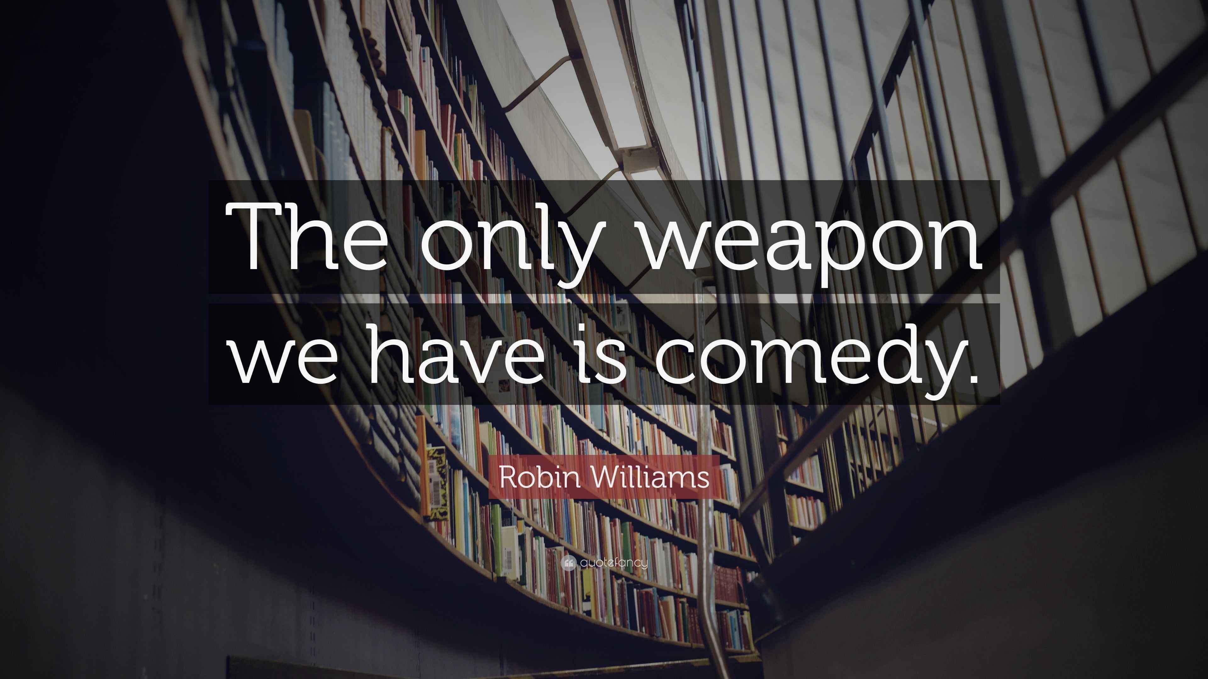 Robin Williams Quote: “The only weapon we have is comedy.”