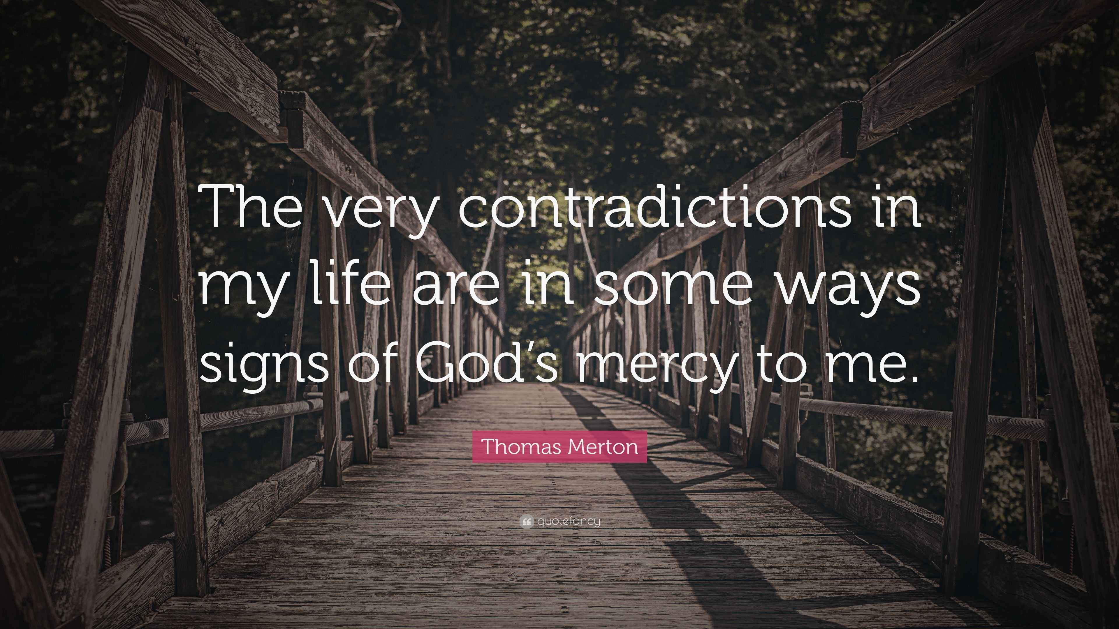 Thomas Merton Quote: “The very contradictions in my life are in some ...