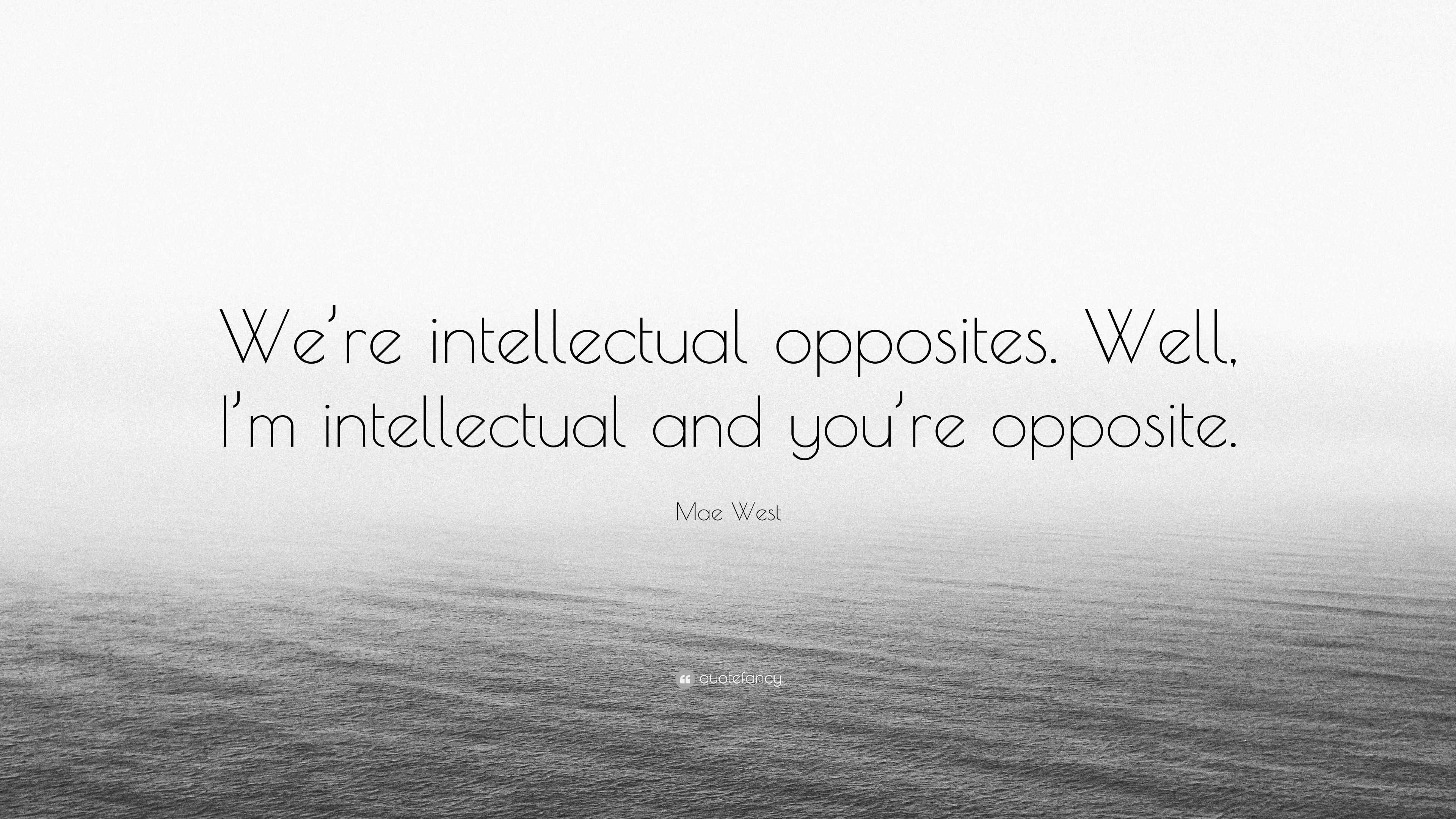 Mae West Quote: “We’re intellectual opposites. Well, I’m intellectual ...