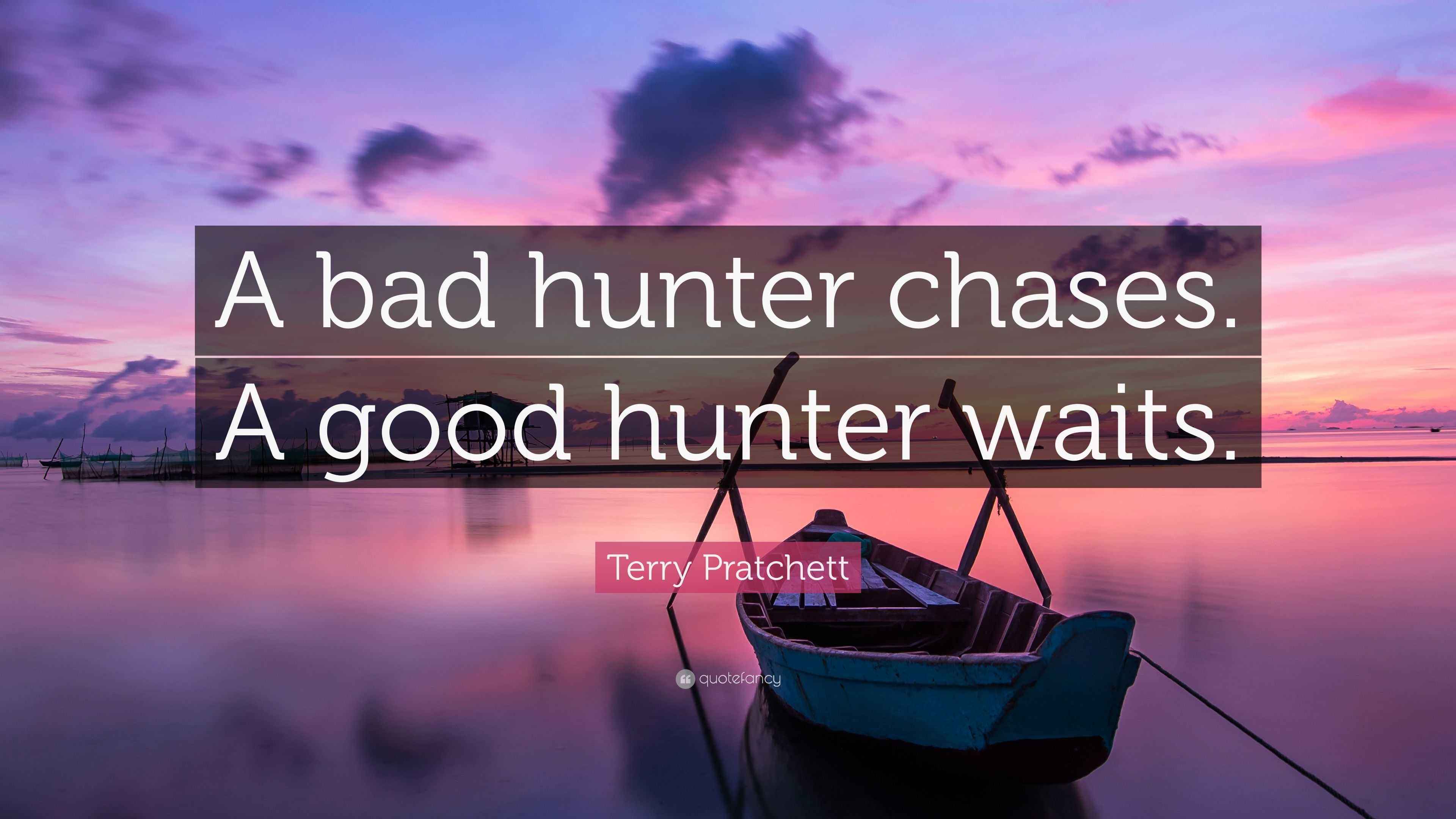 Terry Pratchett Quote: “A bad hunter chases. A good hunter waits.”