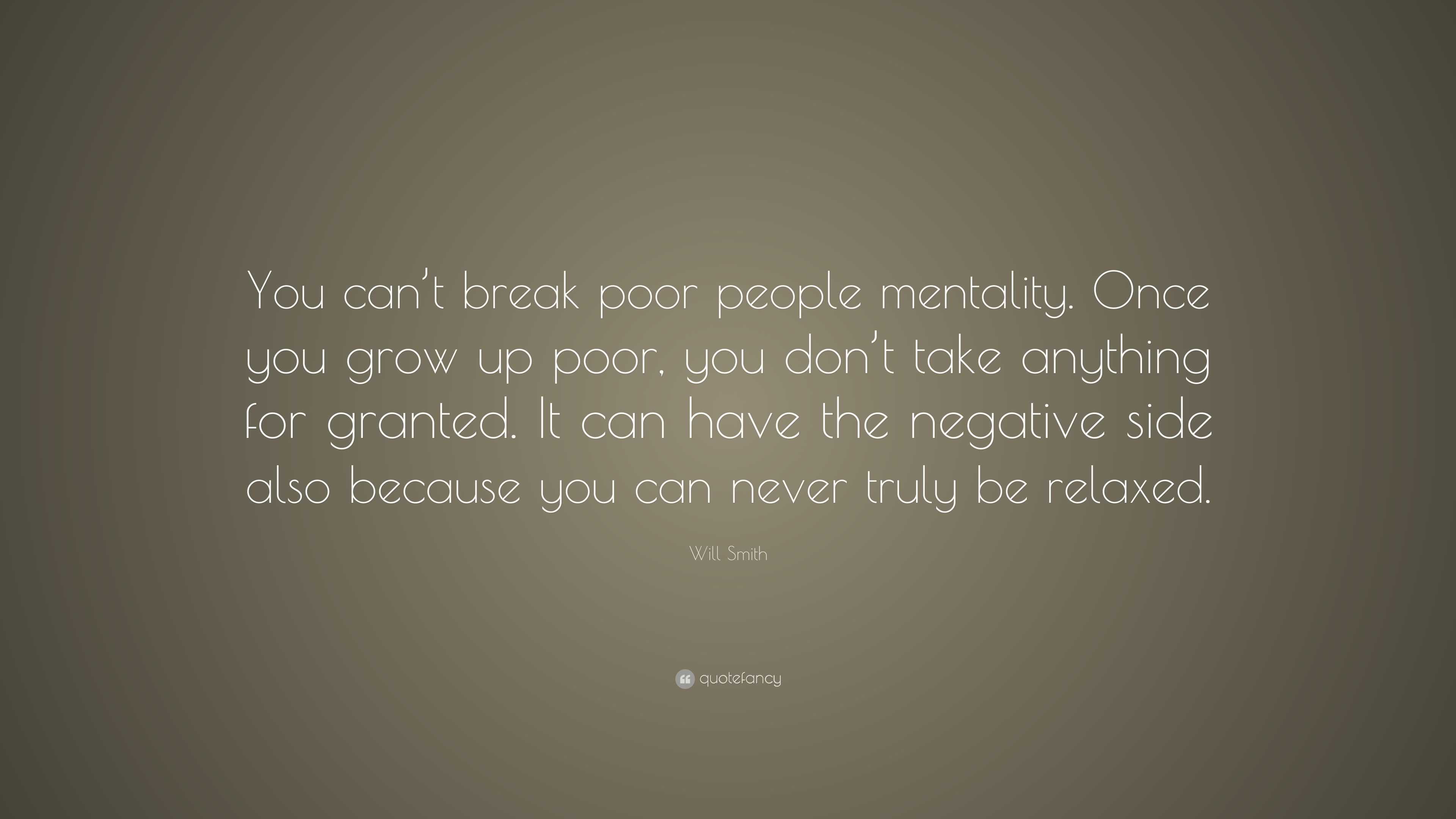 Will Smith Quote: “You can’t break poor people mentality. Once you grow ...