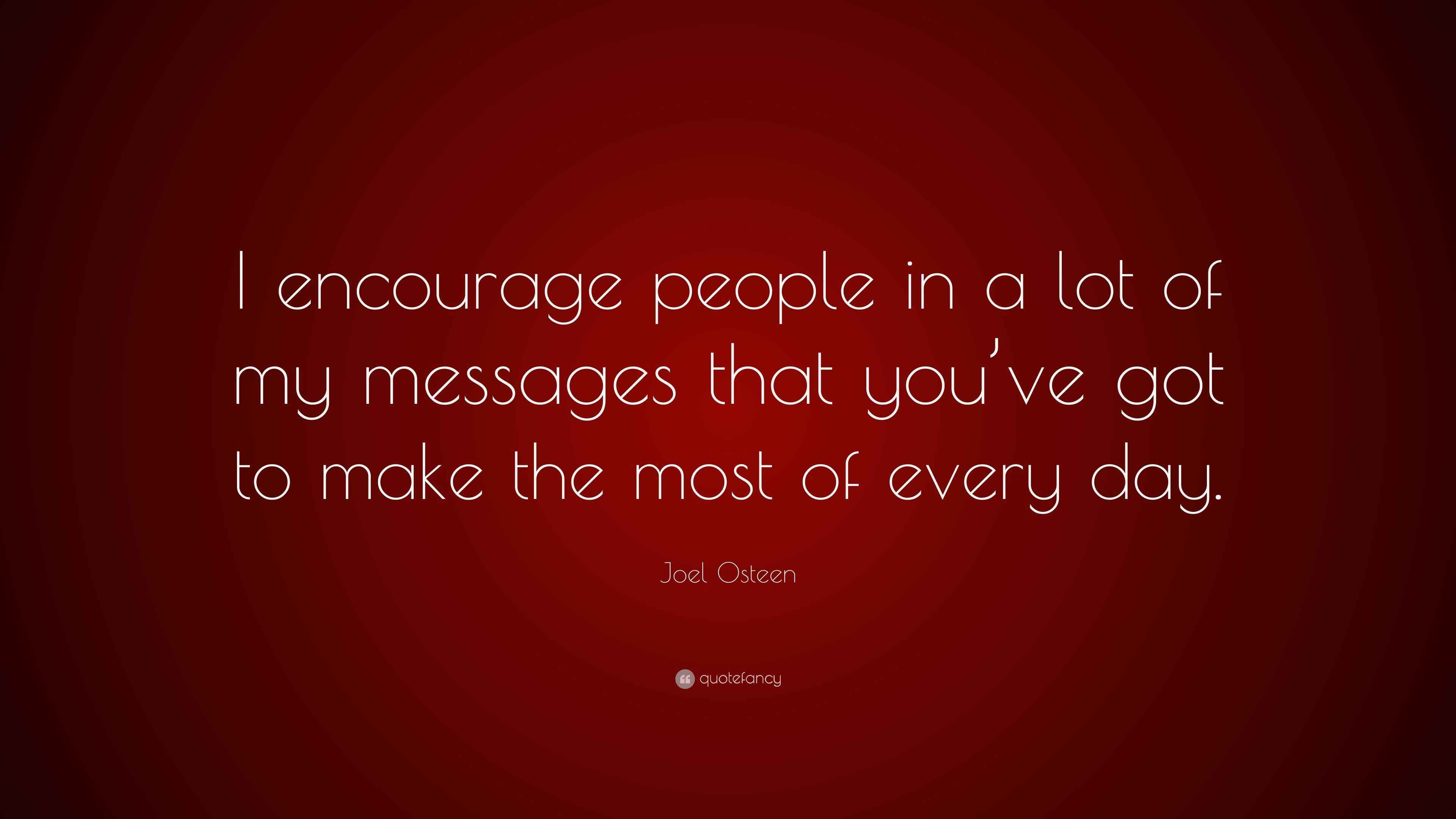 Joel Osteen Quote: “I encourage people in a lot of my messages that you ...