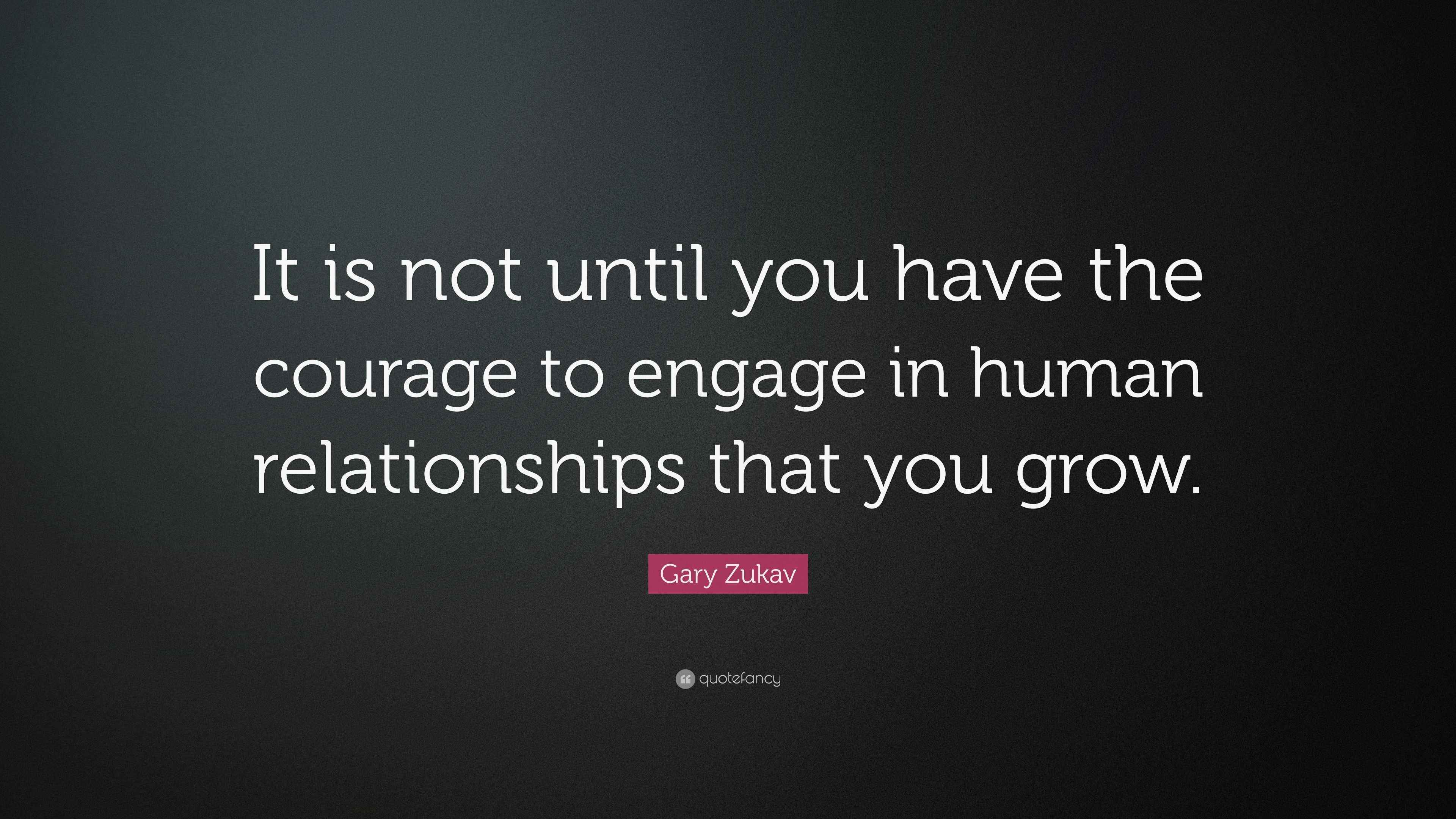 Gary Zukav Quote: “It is not until you have the courage to engage in ...