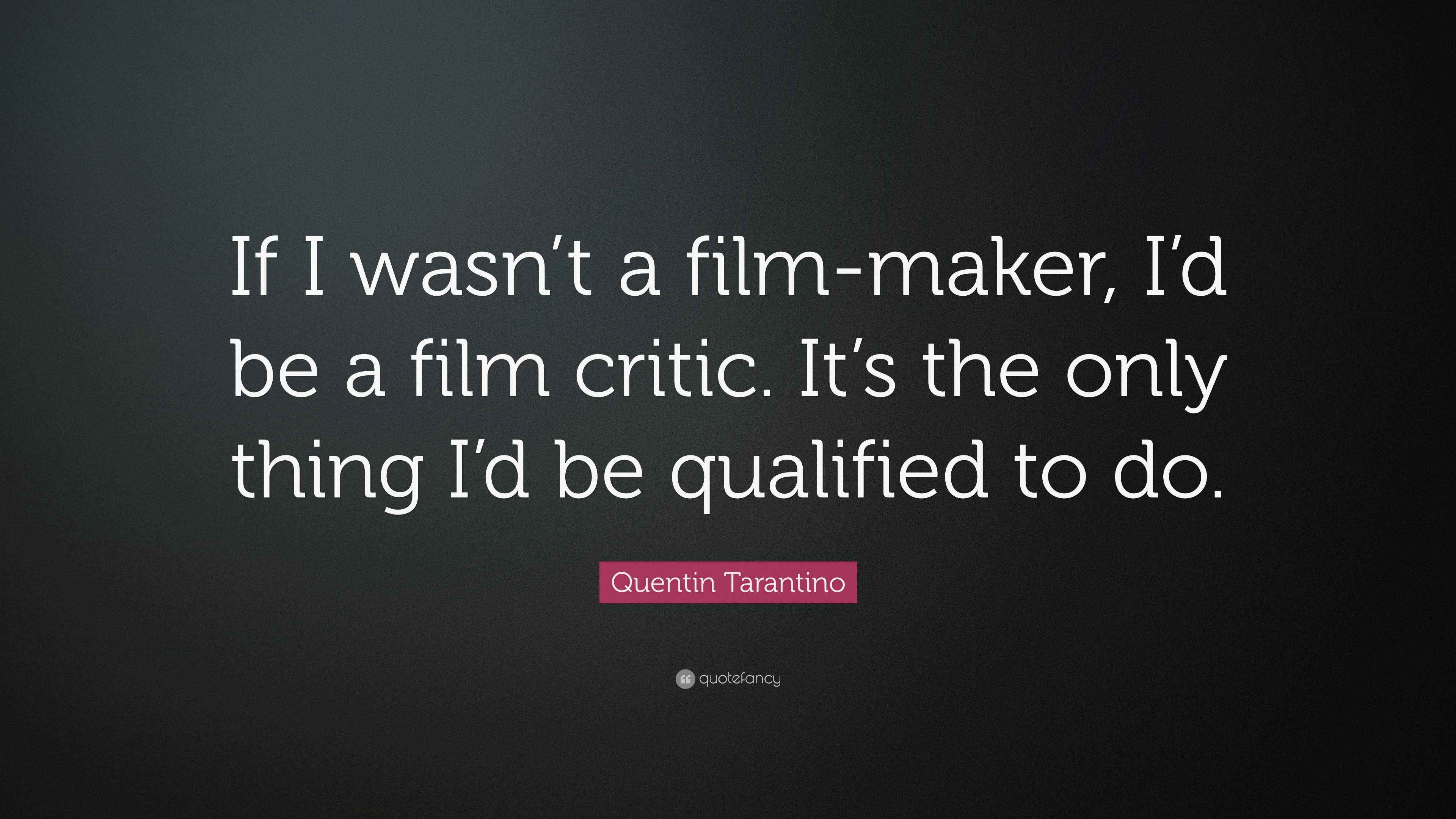 Quentin Tarantino Quote: “If I wasn’t a film-maker, I’d be a film ...