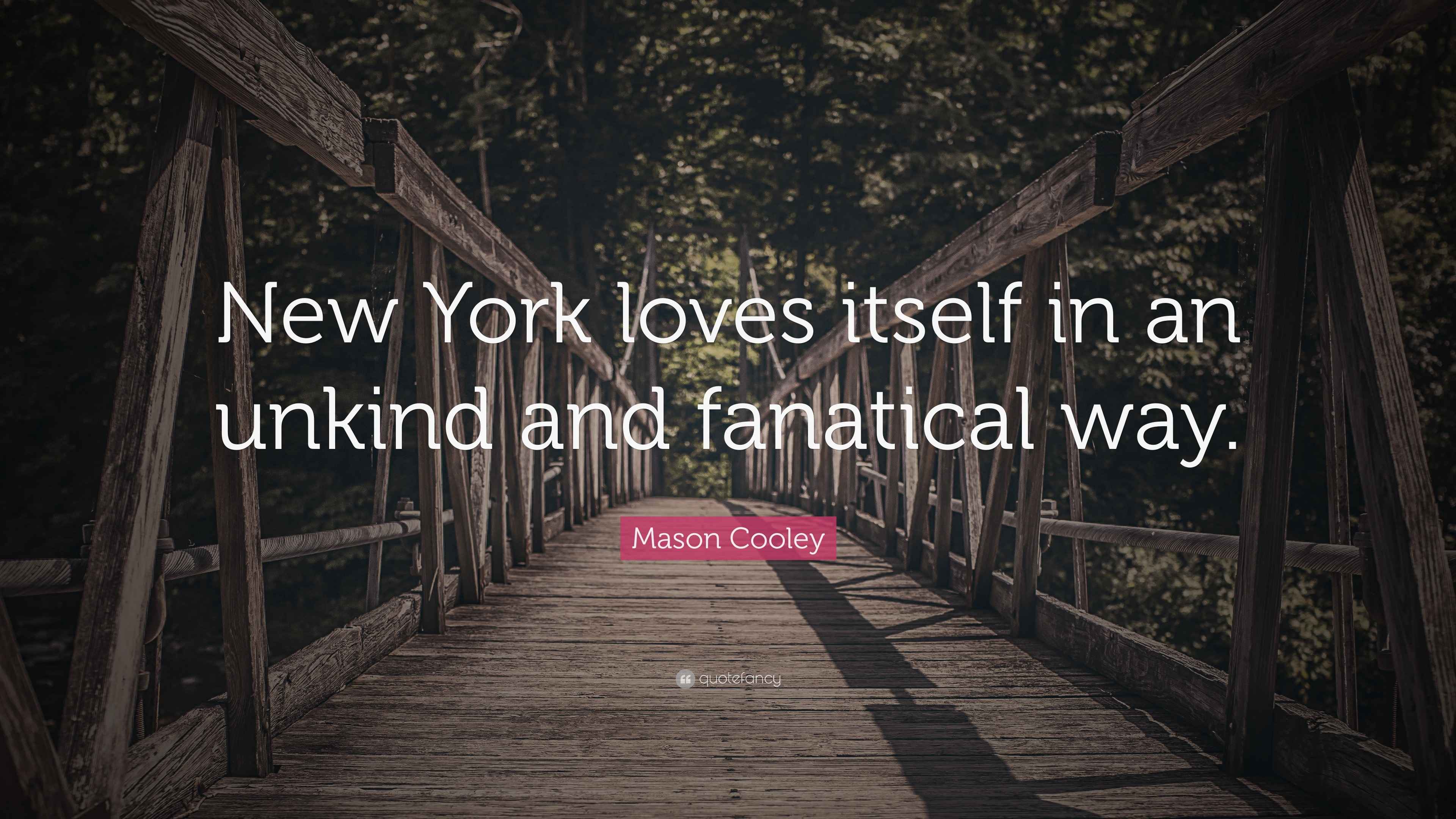 Mason Cooley Quote: “New York loves itself in an unkind and fanatical way.”