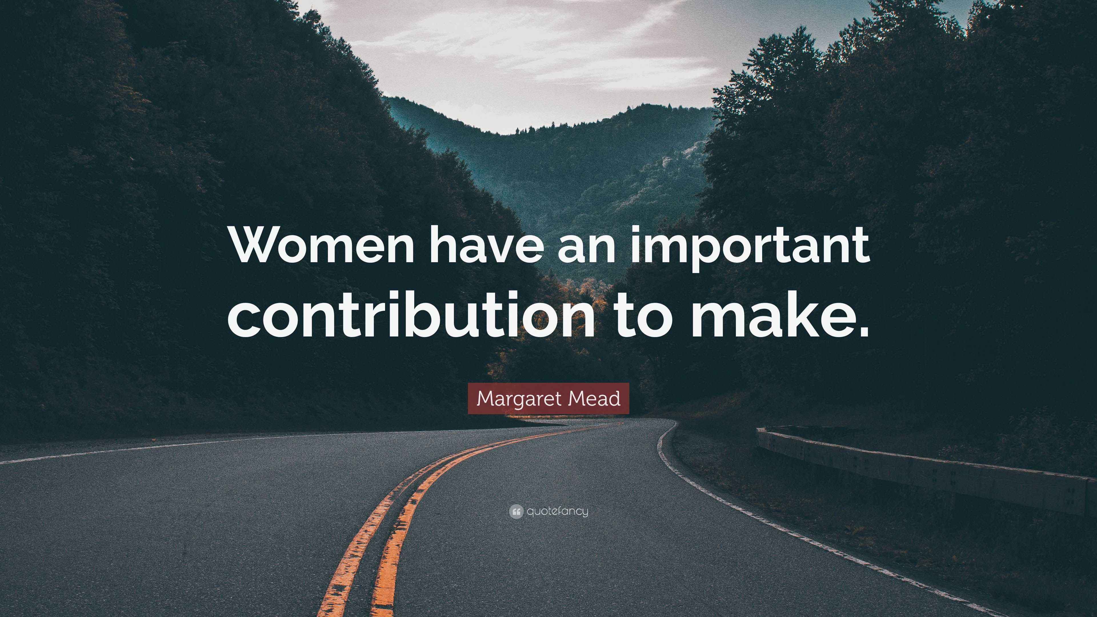 Margaret Mead Quote: “Women have an important contribution to make.”