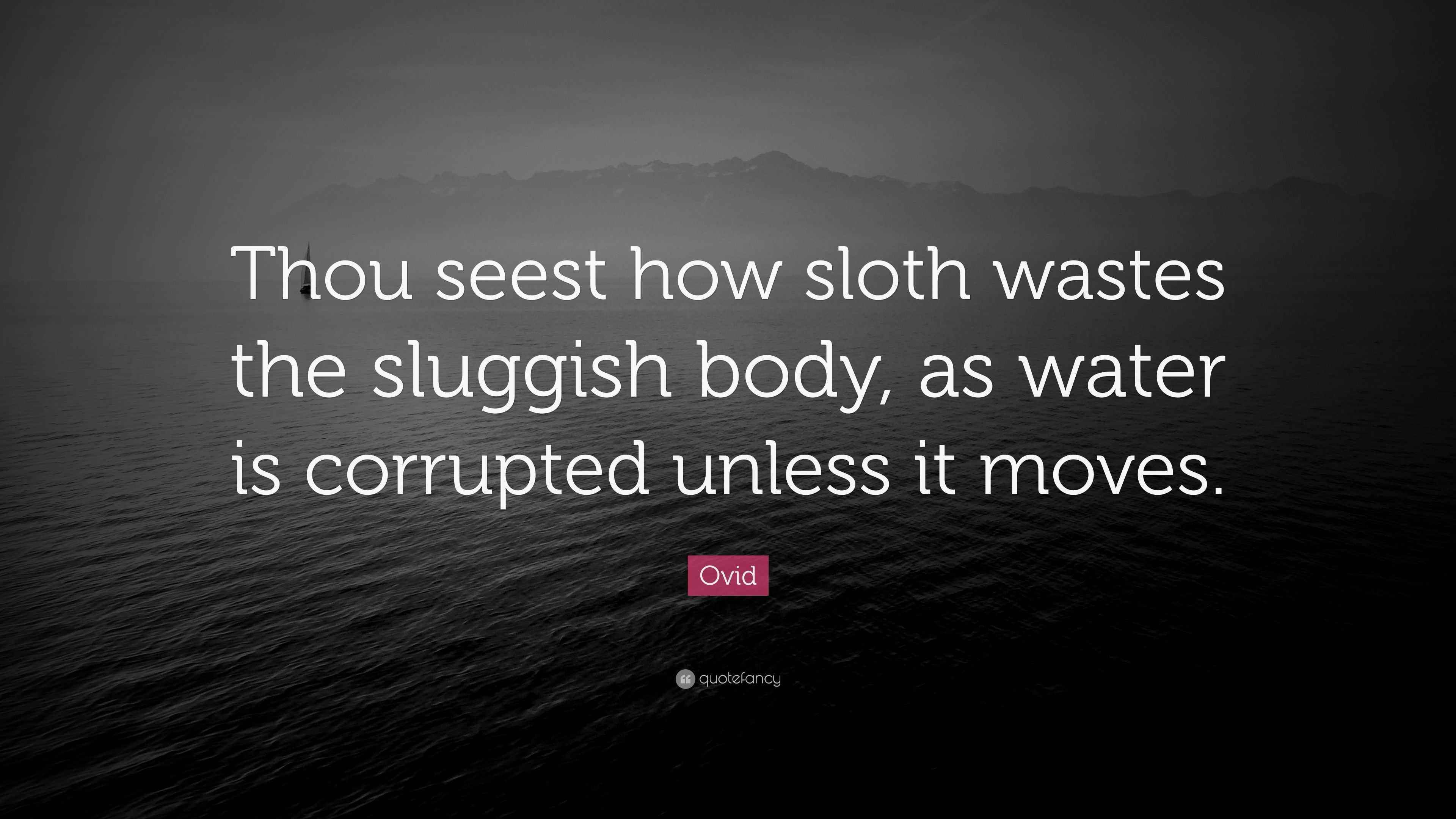 Ovid Quote: “Thou seest how sloth wastes the sluggish body, as water is ...