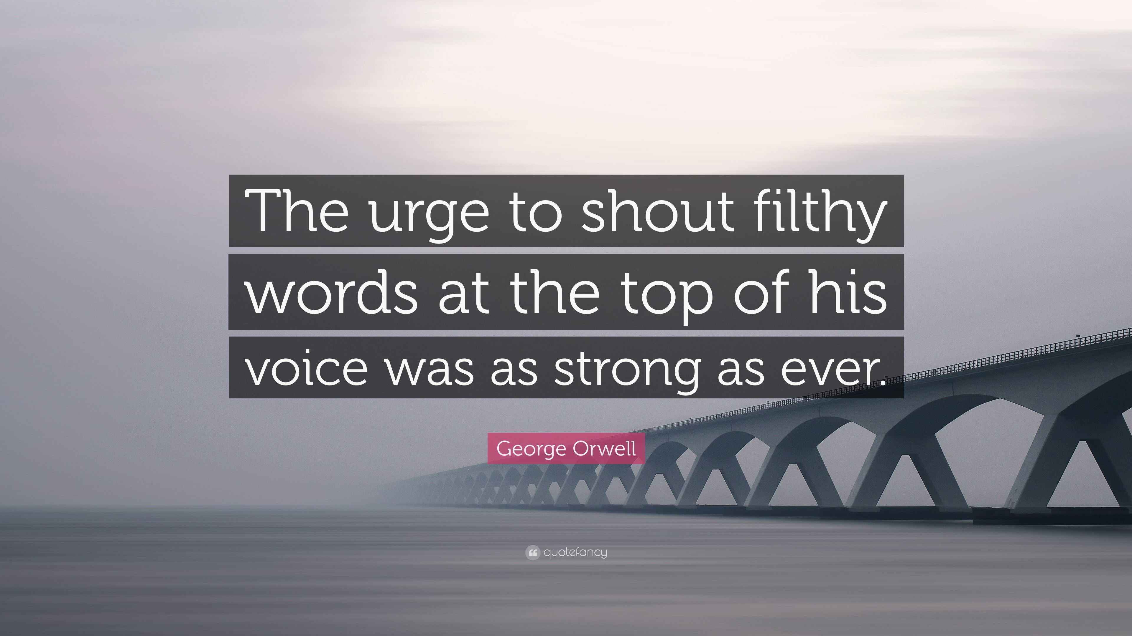 George Orwell Quote: “The urge to shout filthy words at the top of his ...