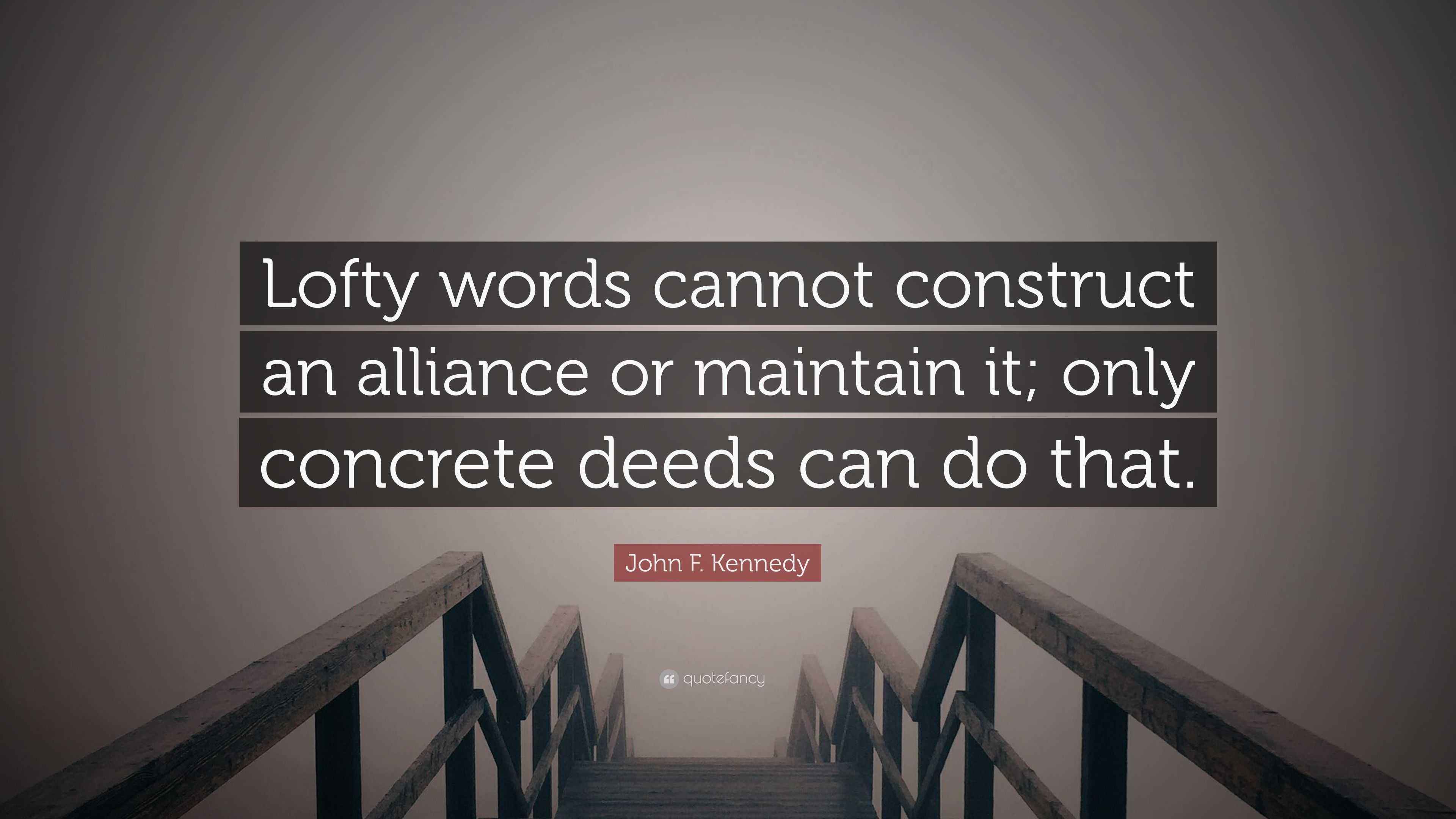 John F. Kennedy Quote: “Lofty words cannot construct an alliance or ...