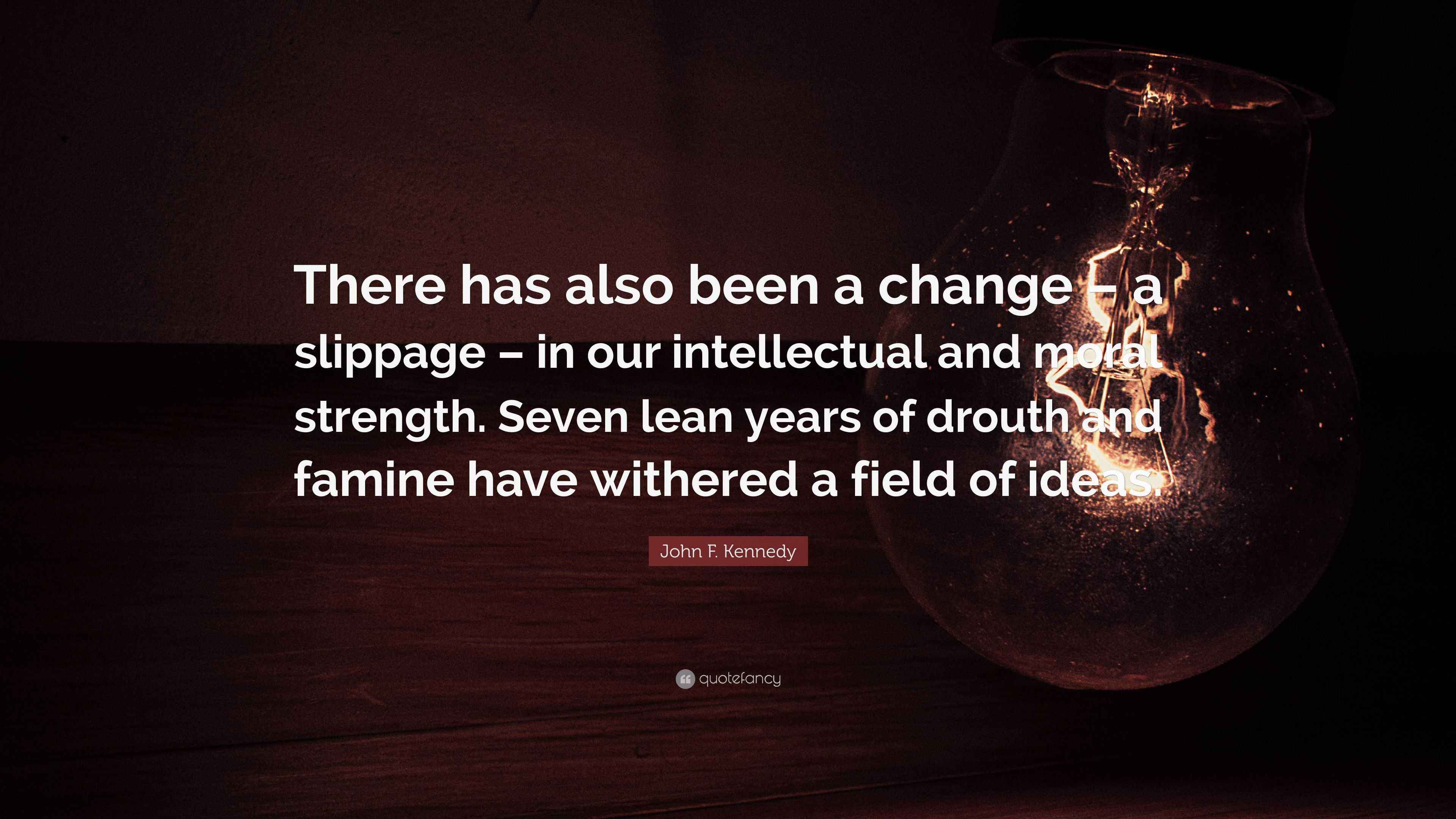 John F. Kennedy Quote: “There has also been a change – a slippage – in ...