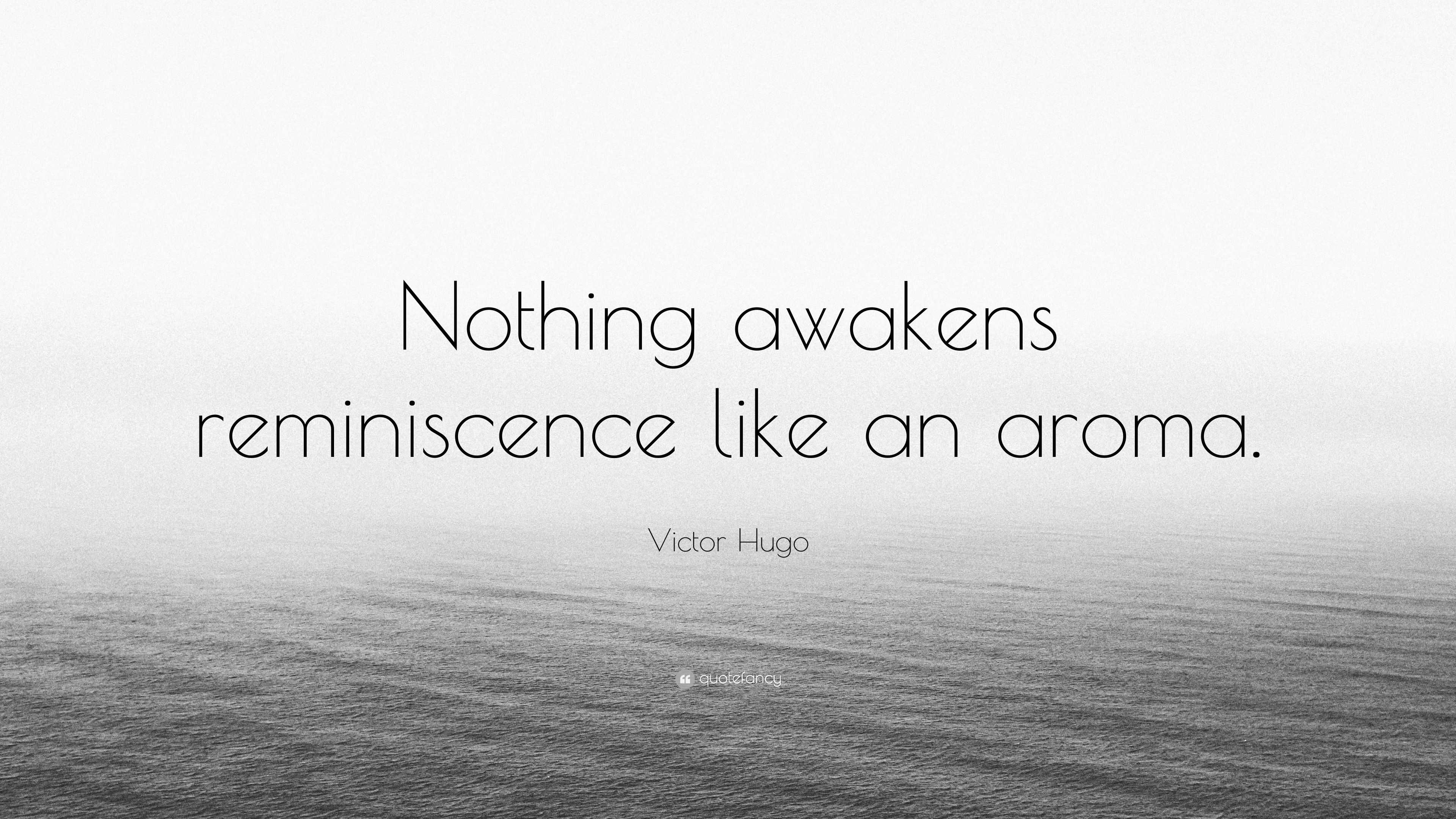 Victor Hugo Quote: “Nothing awakens reminiscence like an aroma.”
