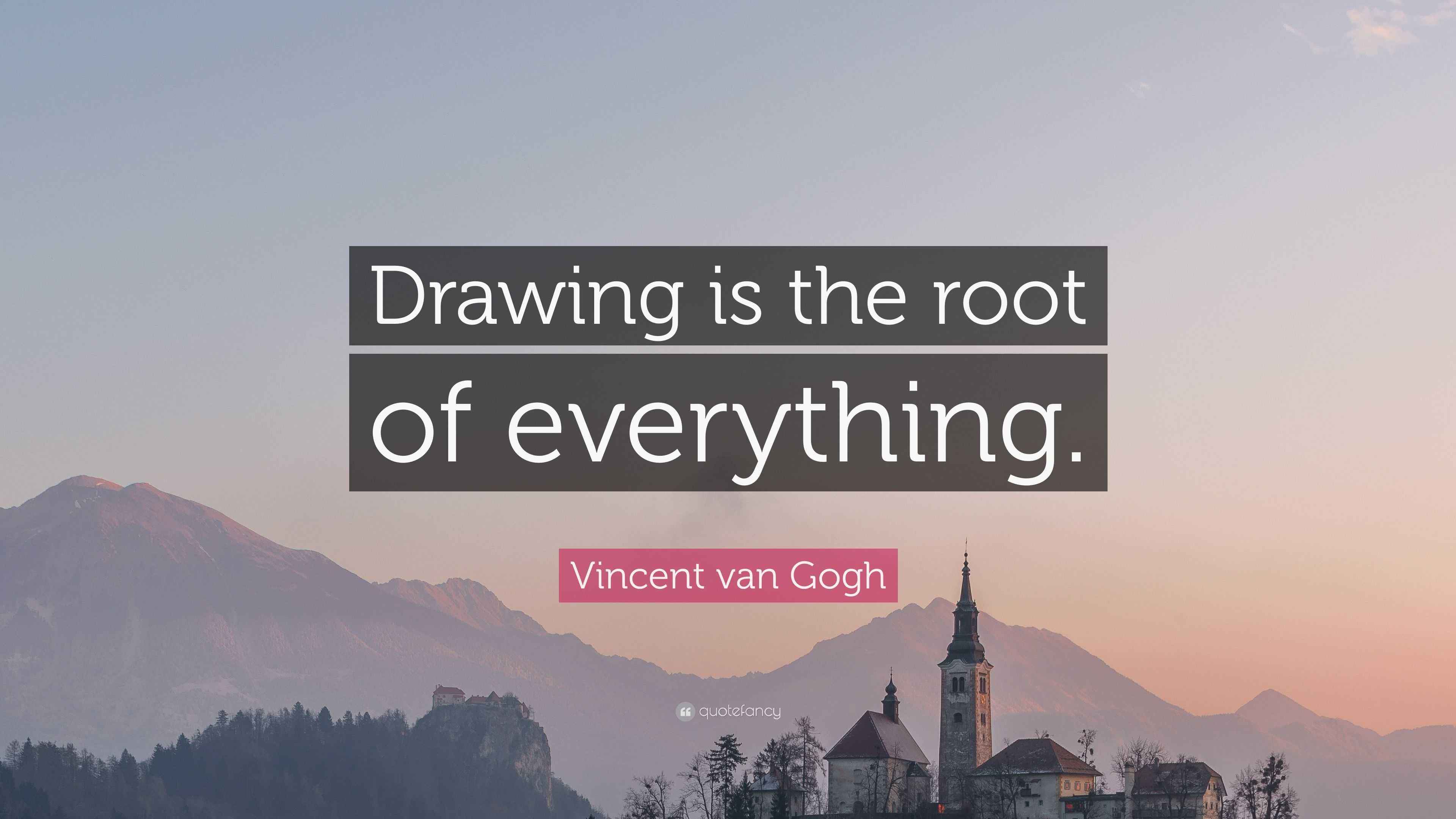 Vincent van Gogh Quote: “Drawing is the root of everything.”