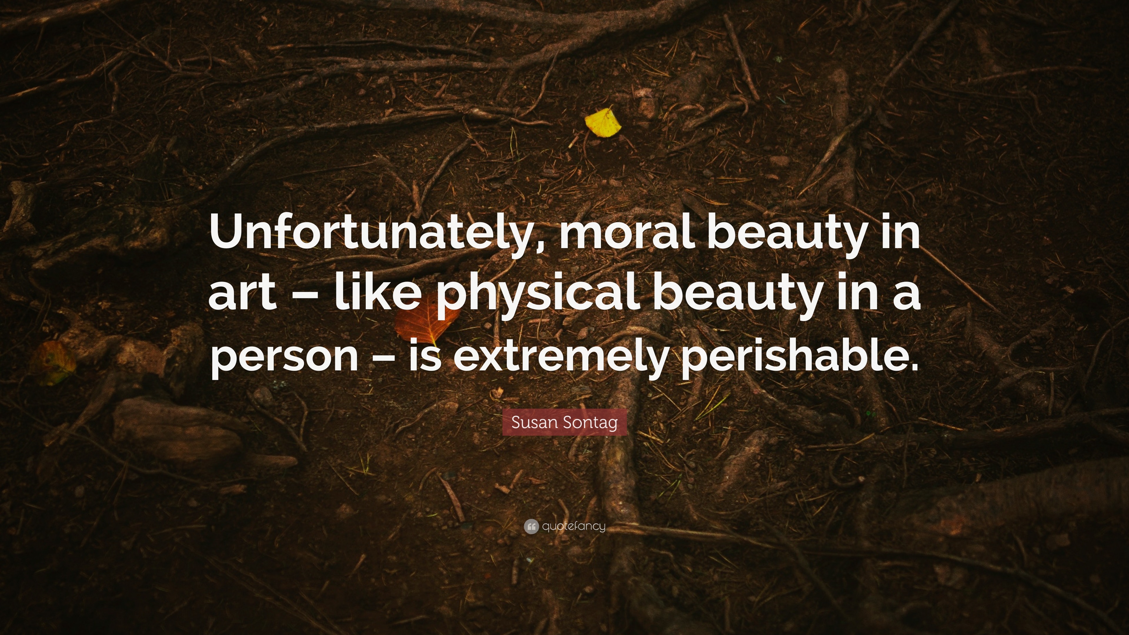 Susan Sontag Quote: “Unfortunately, moral beauty in art – like physical ...