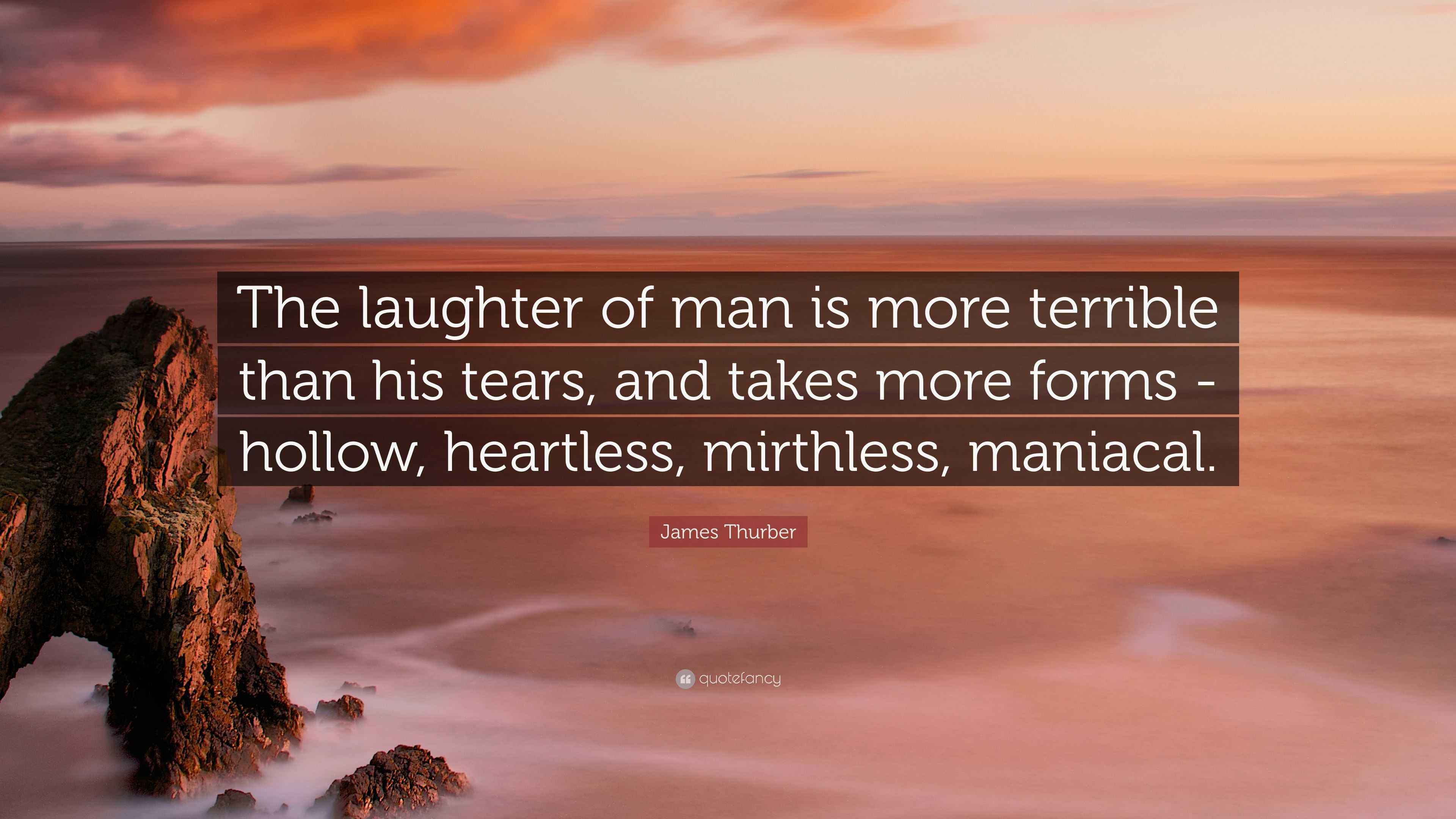 James Thurber Quote: “The laughter of man is more terrible than his ...