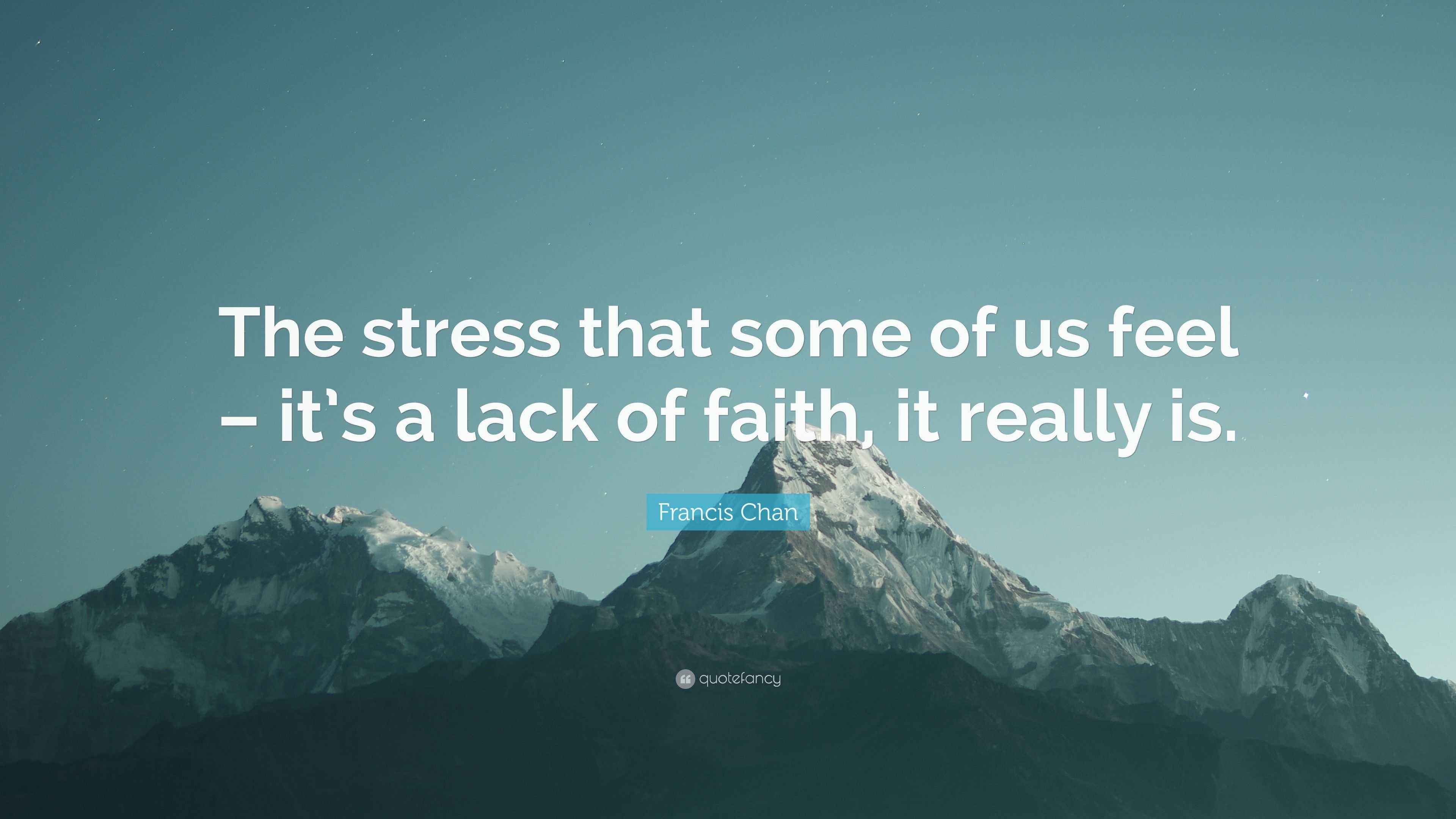 Francis Chan Quote: “The stress that some of us feel – it’s a lack of ...