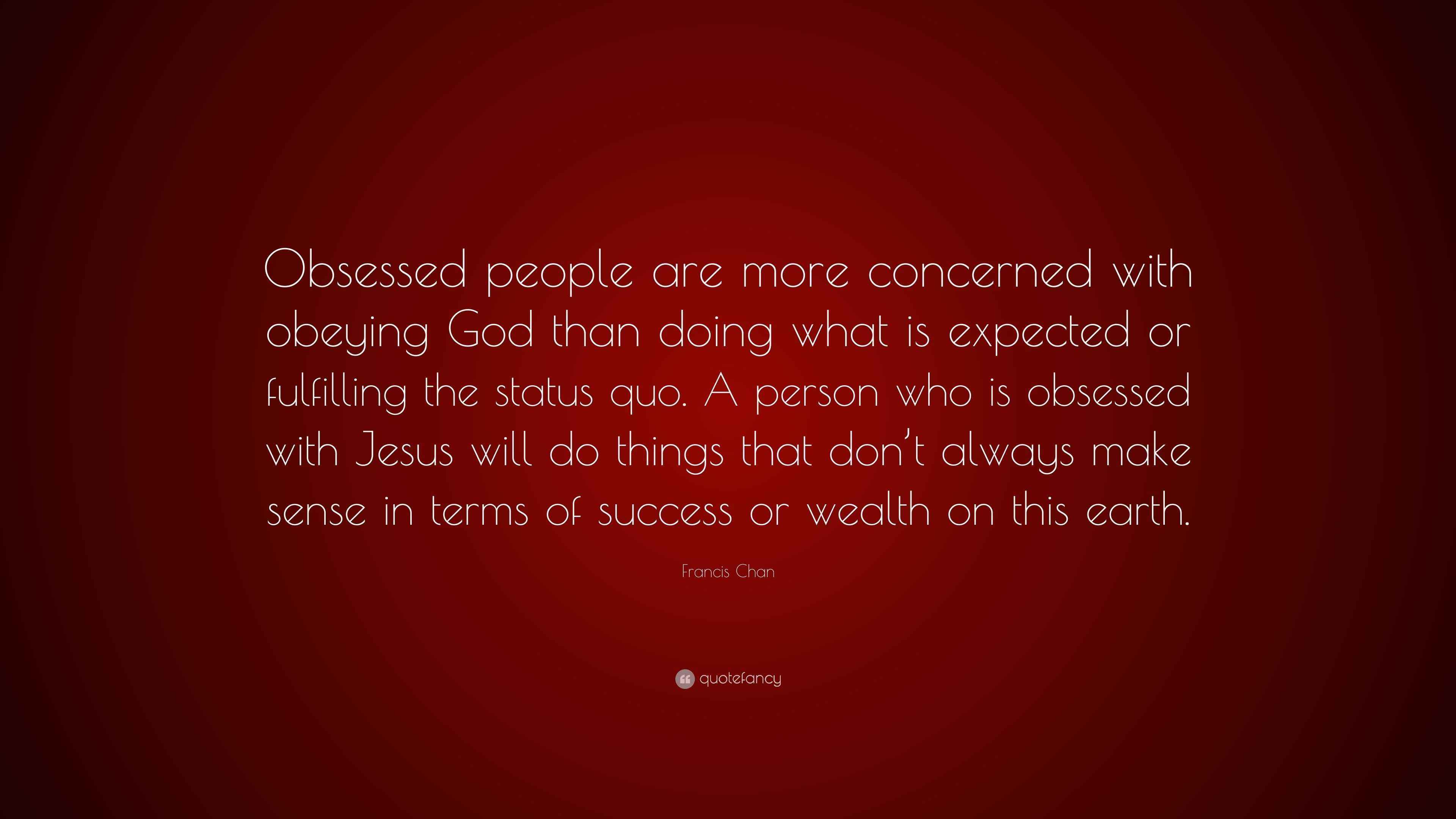 Francis Chan Quote: “Obsessed people are more concerned with obeying ...