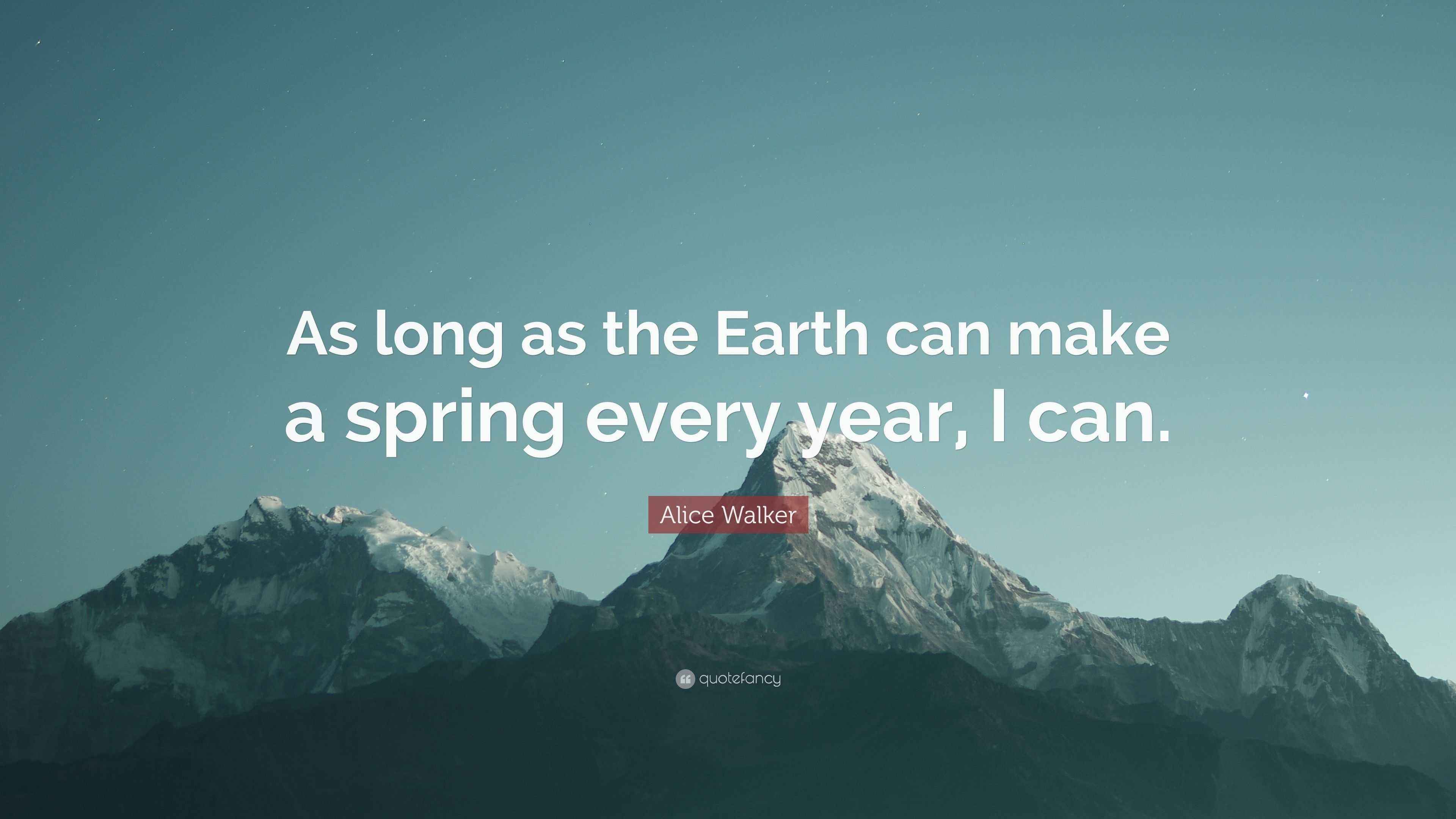Alice Walker Quote: “As long as the Earth can make a spring every year ...