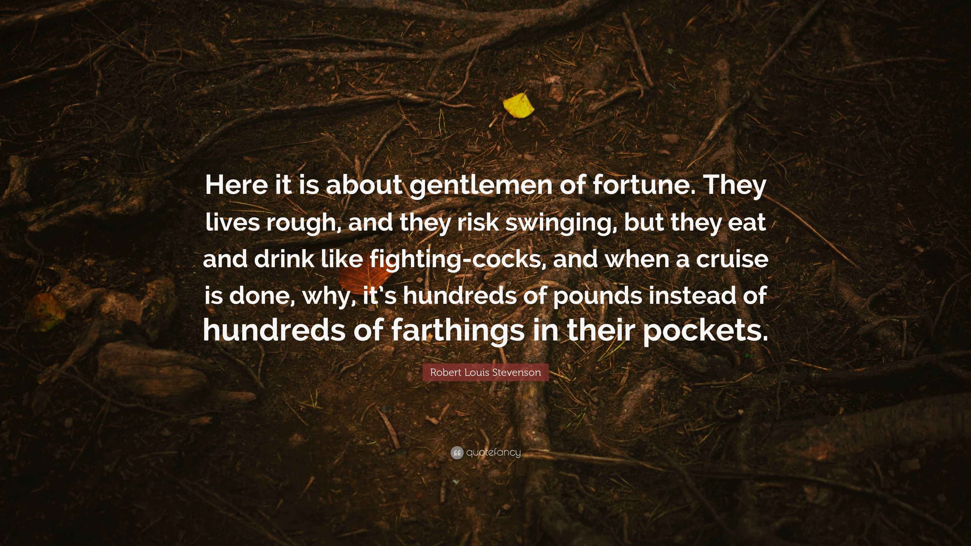 Robert Louis Stevenson Quote: “Here it is about gentlemen of fortune ...