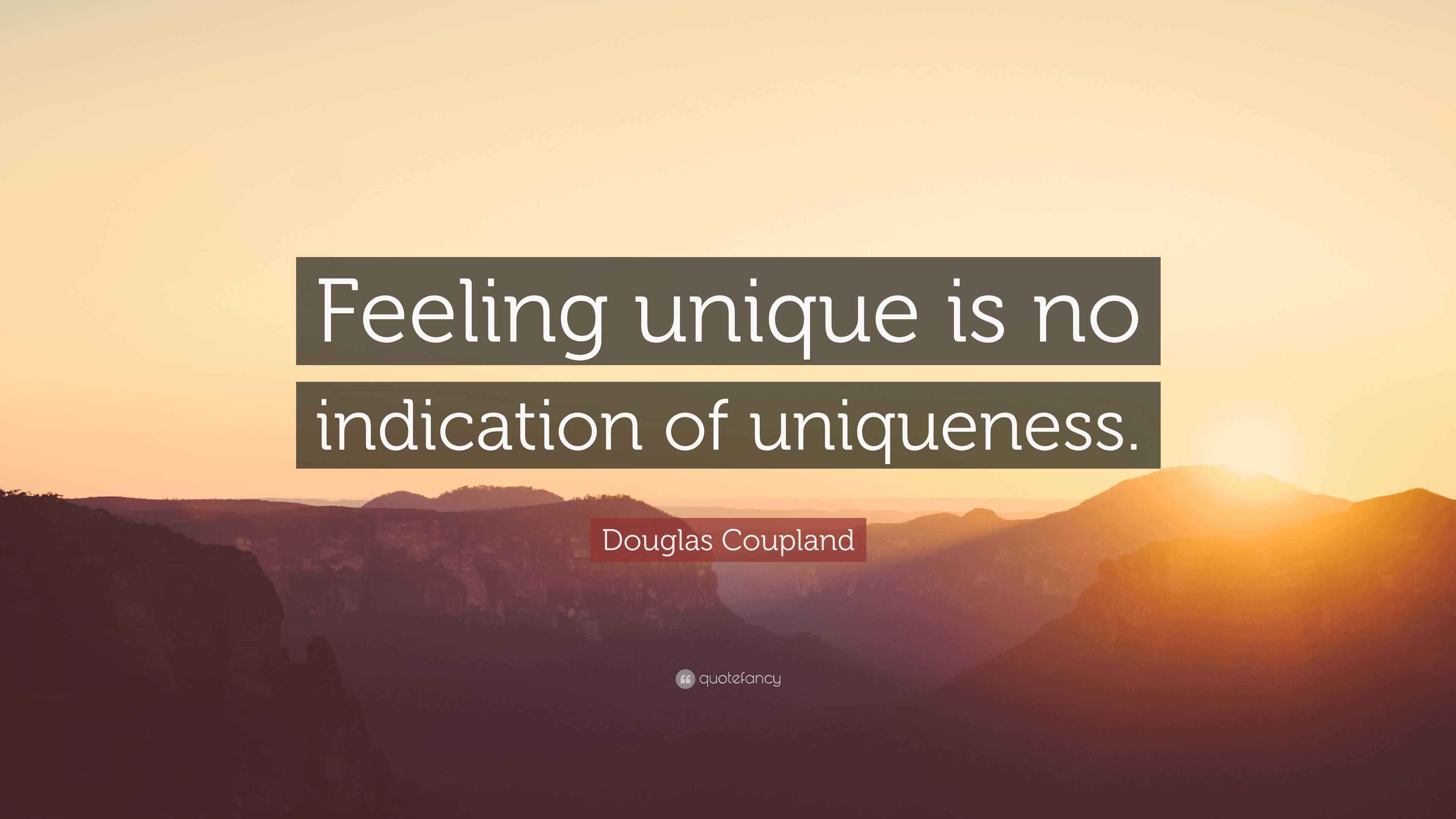 Douglas Coupland Quote: “Feeling unique is no indication of uniqueness.”