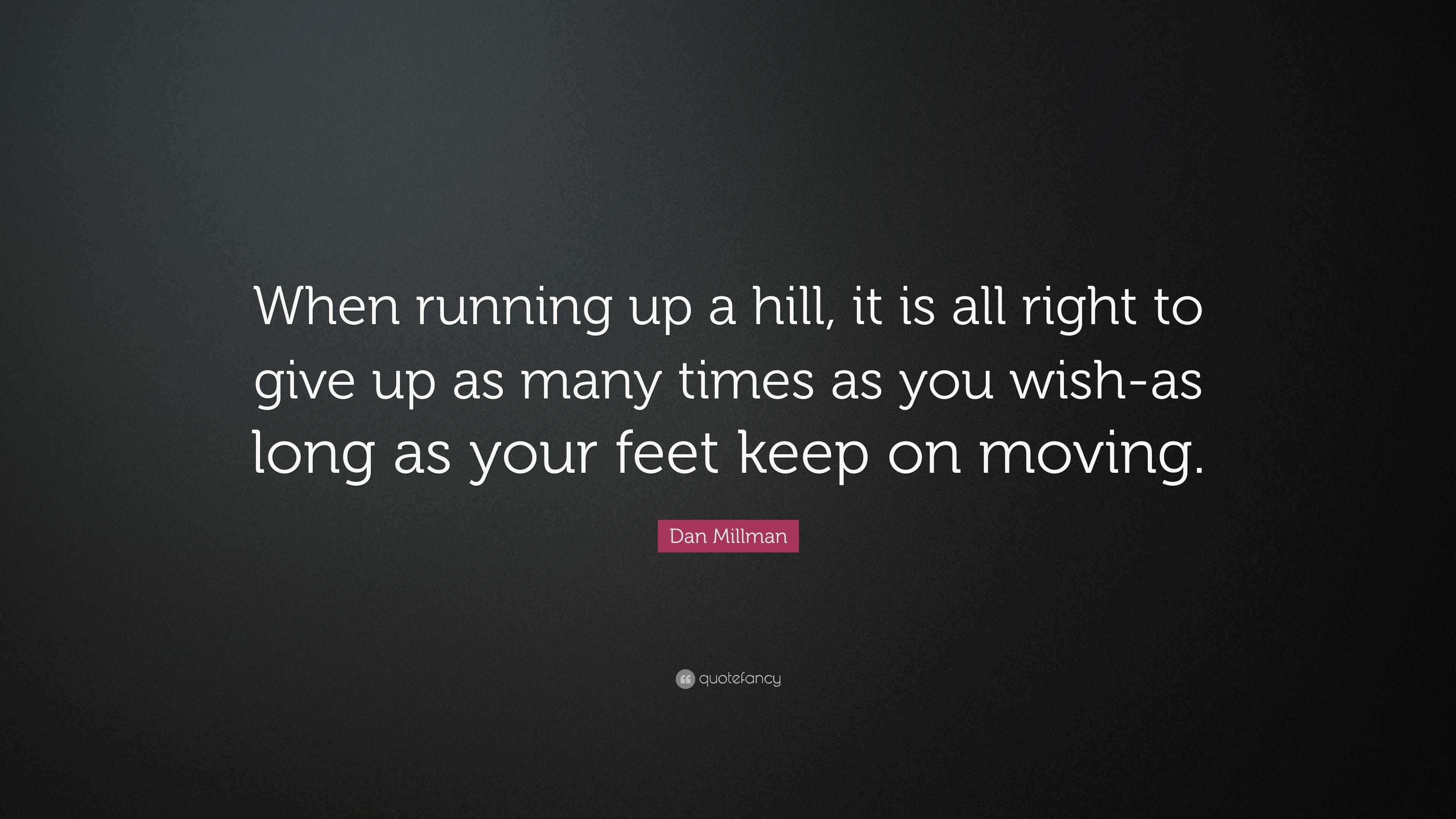Dan Millman Quote: “When running up a hill, it is all right to give up ...