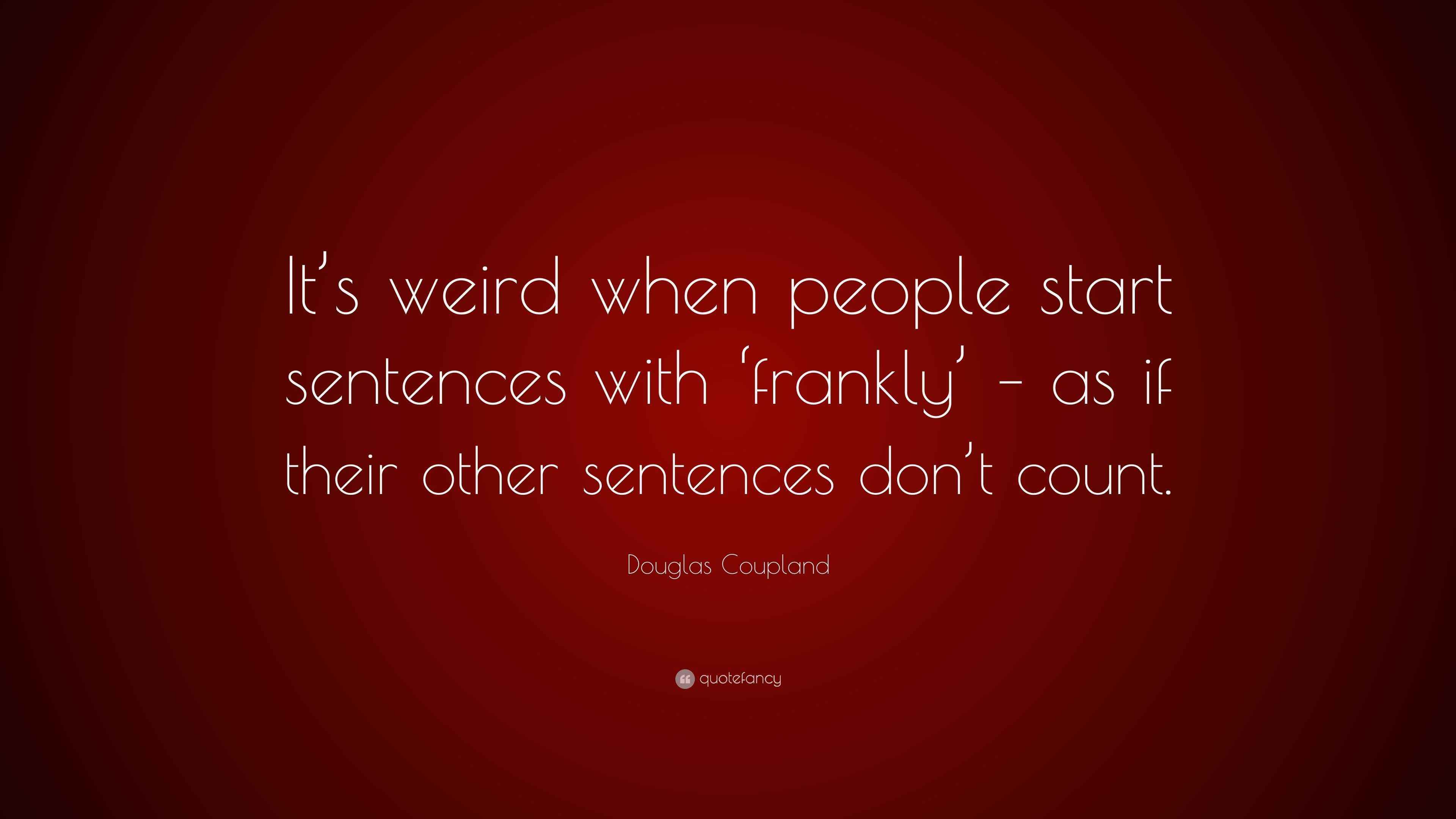 Douglas Coupland Quote: “It’s weird when people start sentences with ...