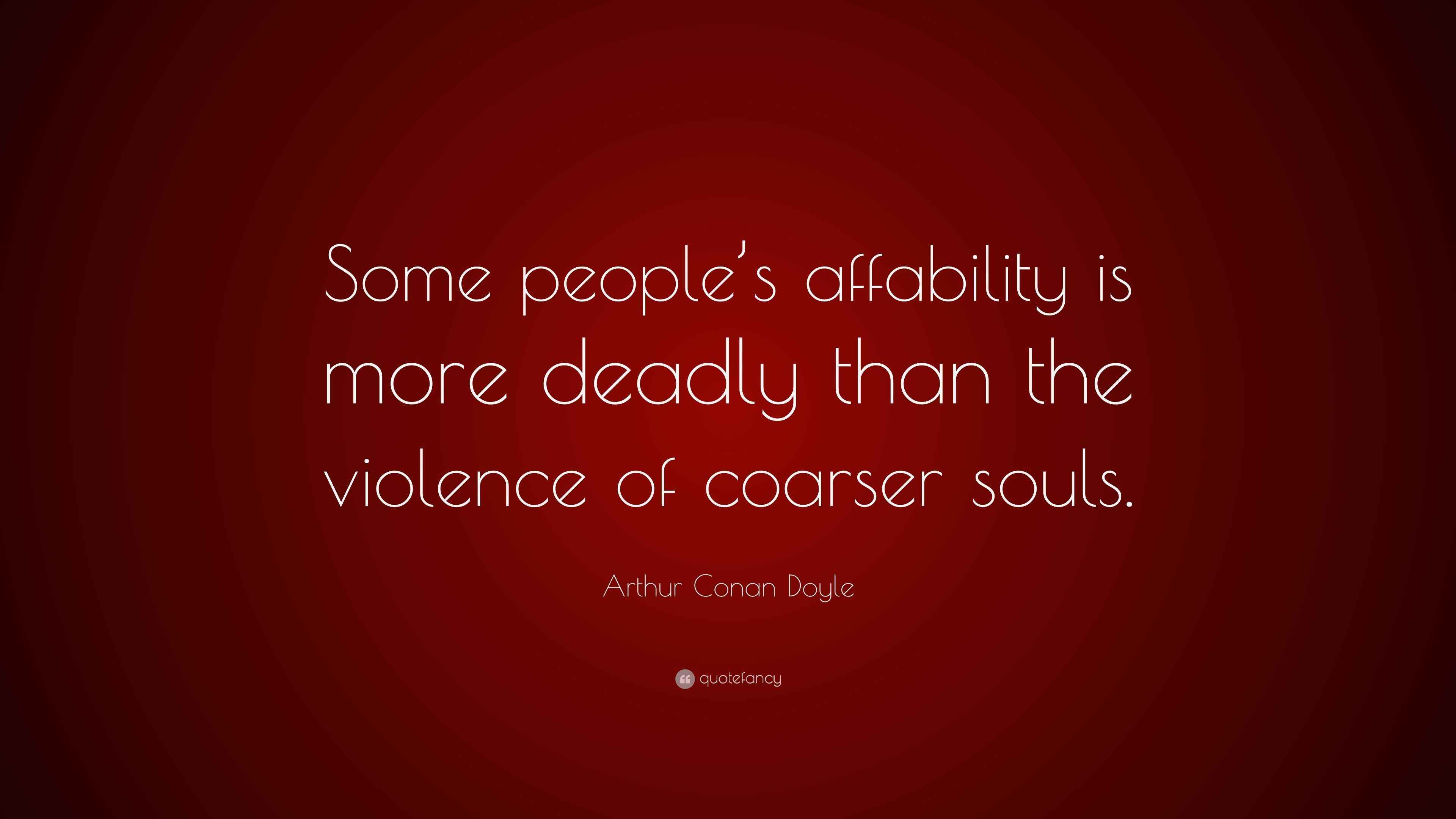 Arthur Conan Doyle Quote: “Some people’s affability is more deadly than ...
